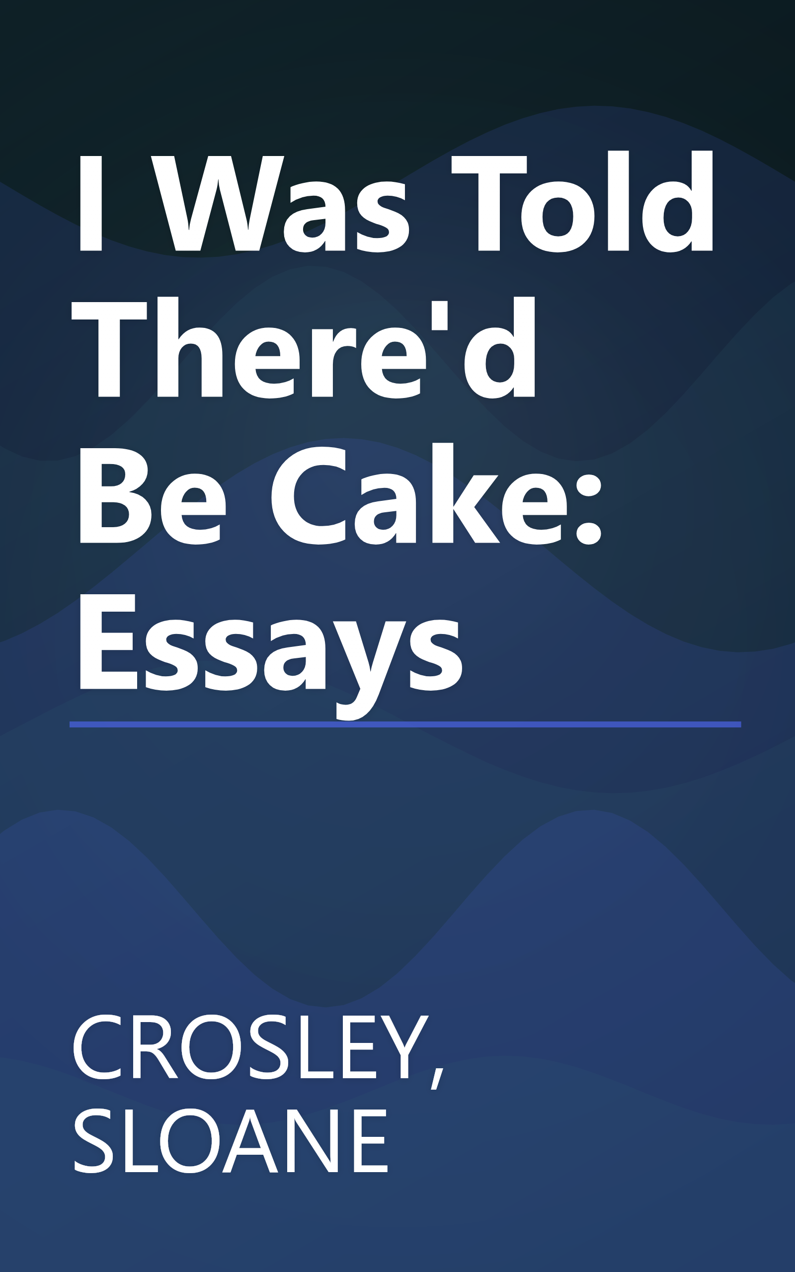 I Was Told There'd Be Cake: Essays book cover