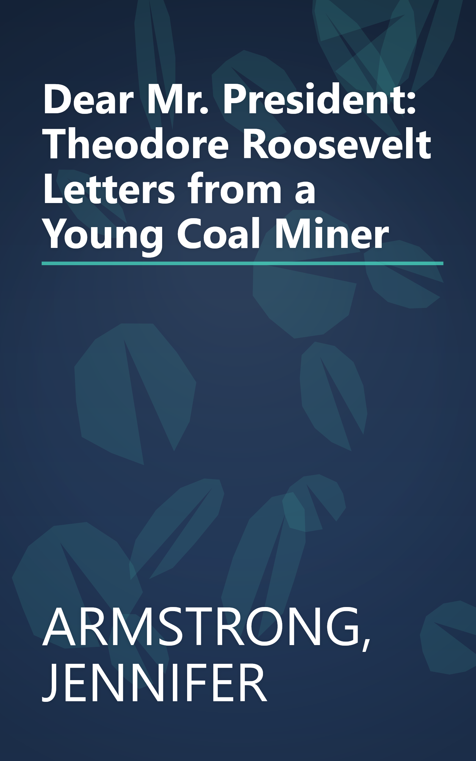 Dear Mr. President: Theodore Roosevelt Letters from a Young Coal Miner book cover