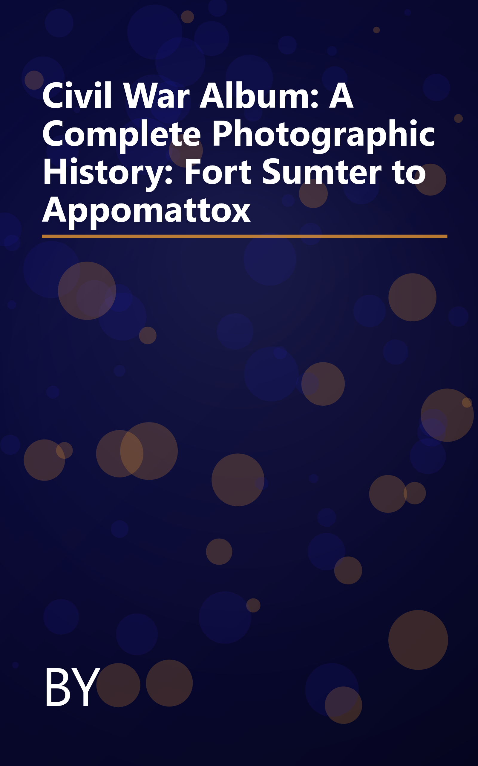 Civil War Album: A Complete Photographic History: Fort Sumter to Appomattox book cover