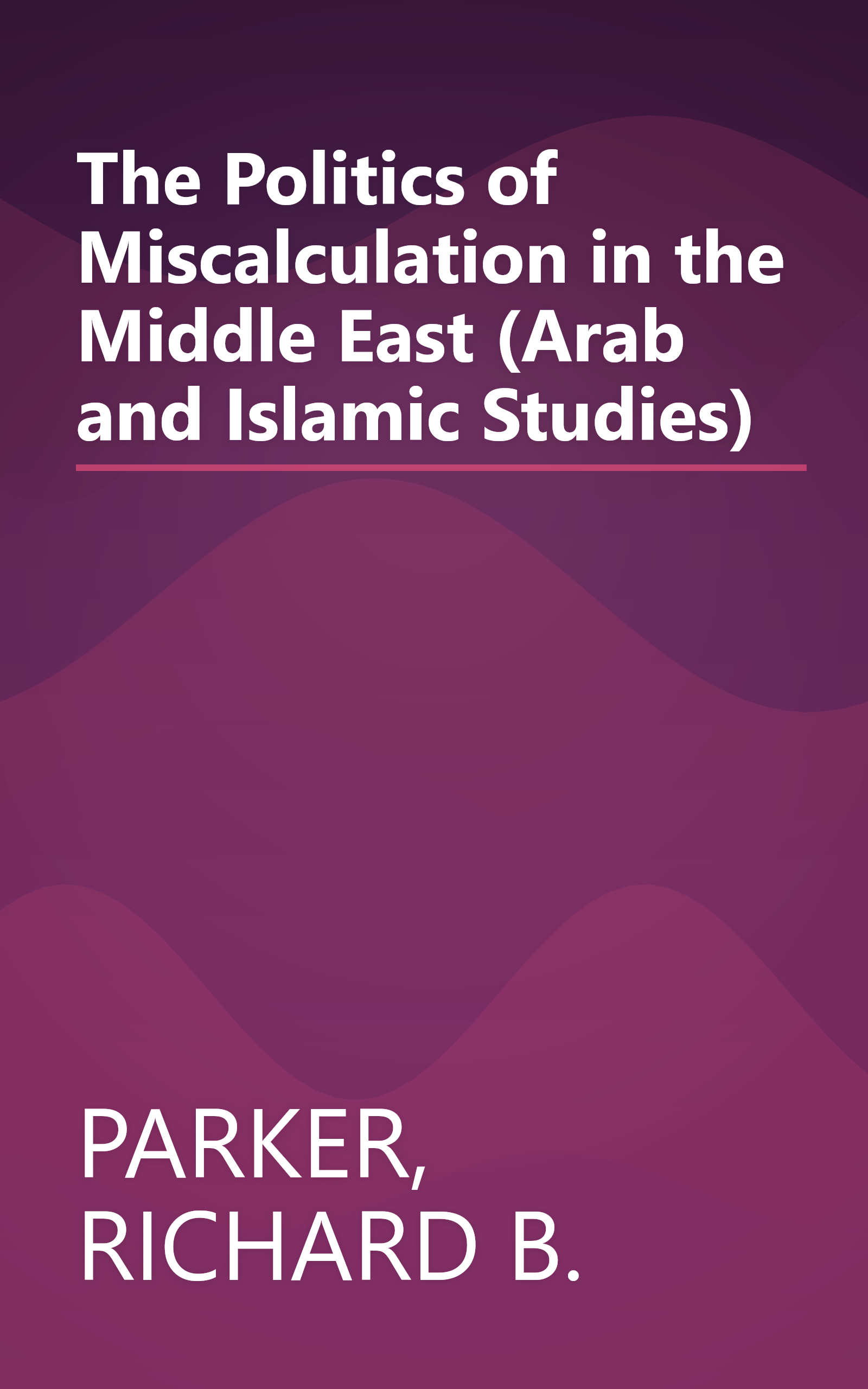 The Politics of Miscalculation in the Middle East (Arab and Islamic Studies) book cover