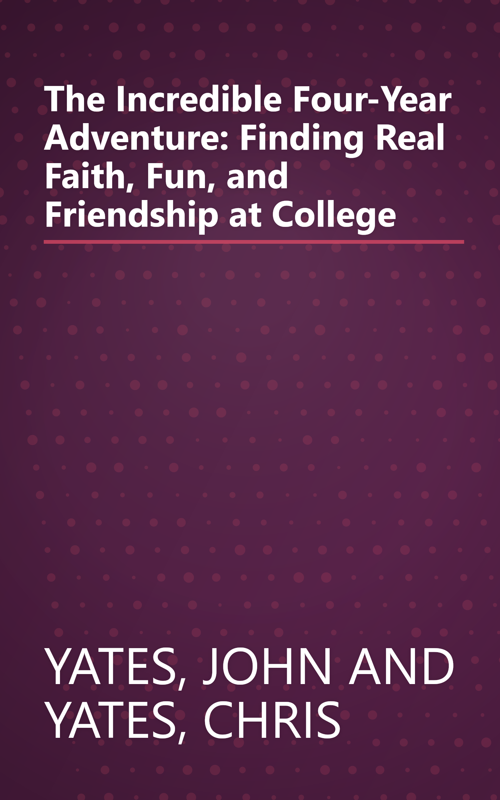 The Incredible Four-Year Adventure: Finding Real Faith, Fun, and Friendship at College book cover