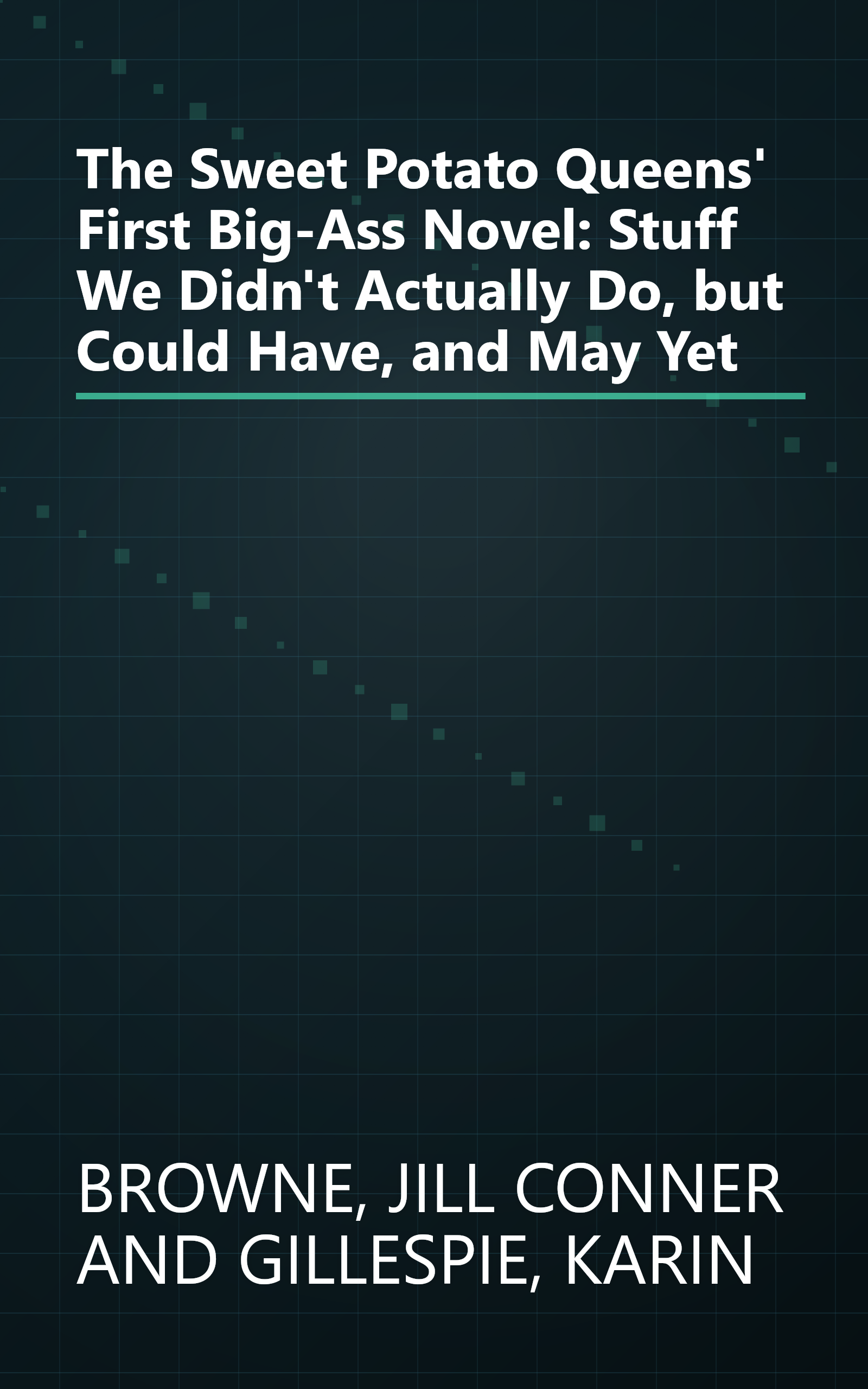 The Sweet Potato Queens' First Big-Ass Novel: Stuff We Didn't Actually Do, but Could Have, and May Yet book cover