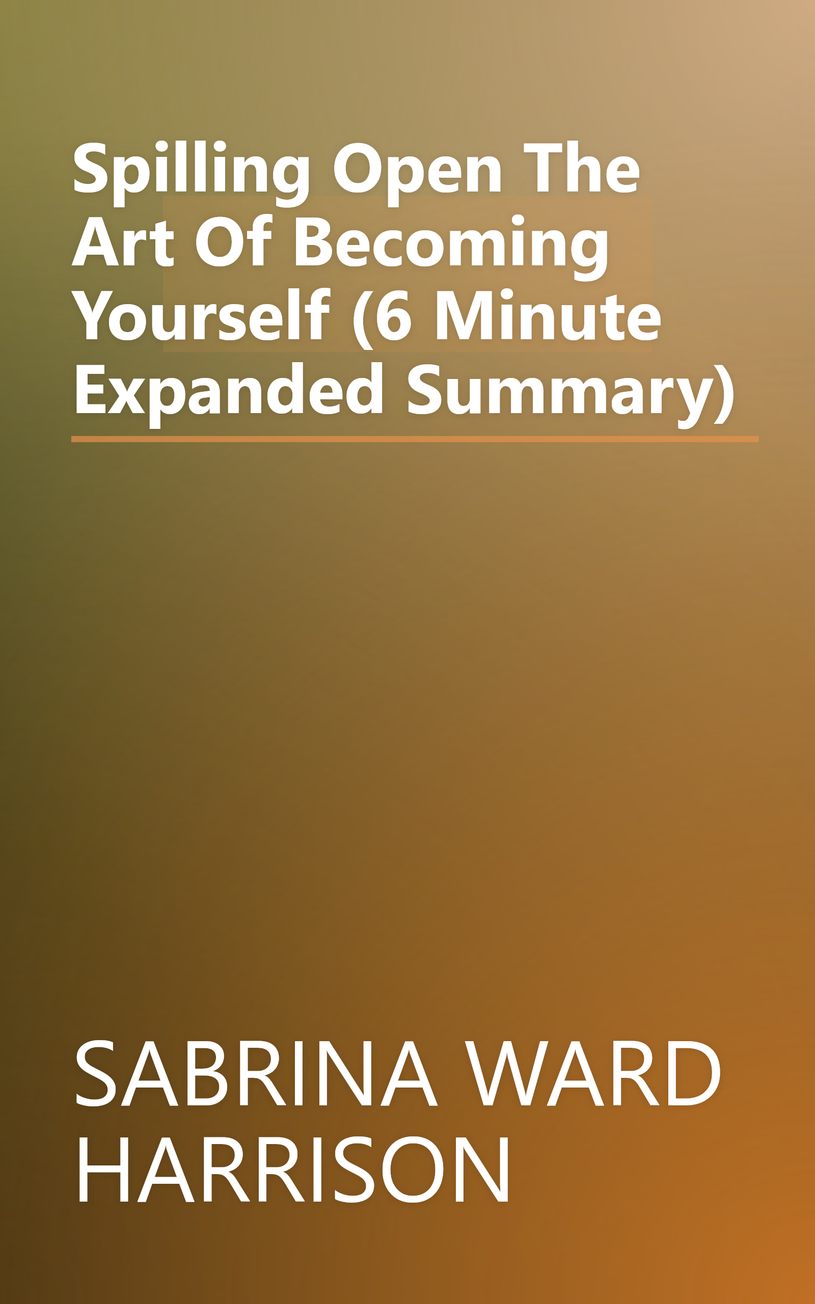 Spilling Open  The Art Of Becoming Yourself (6 Minute   Expanded Summary) book cover