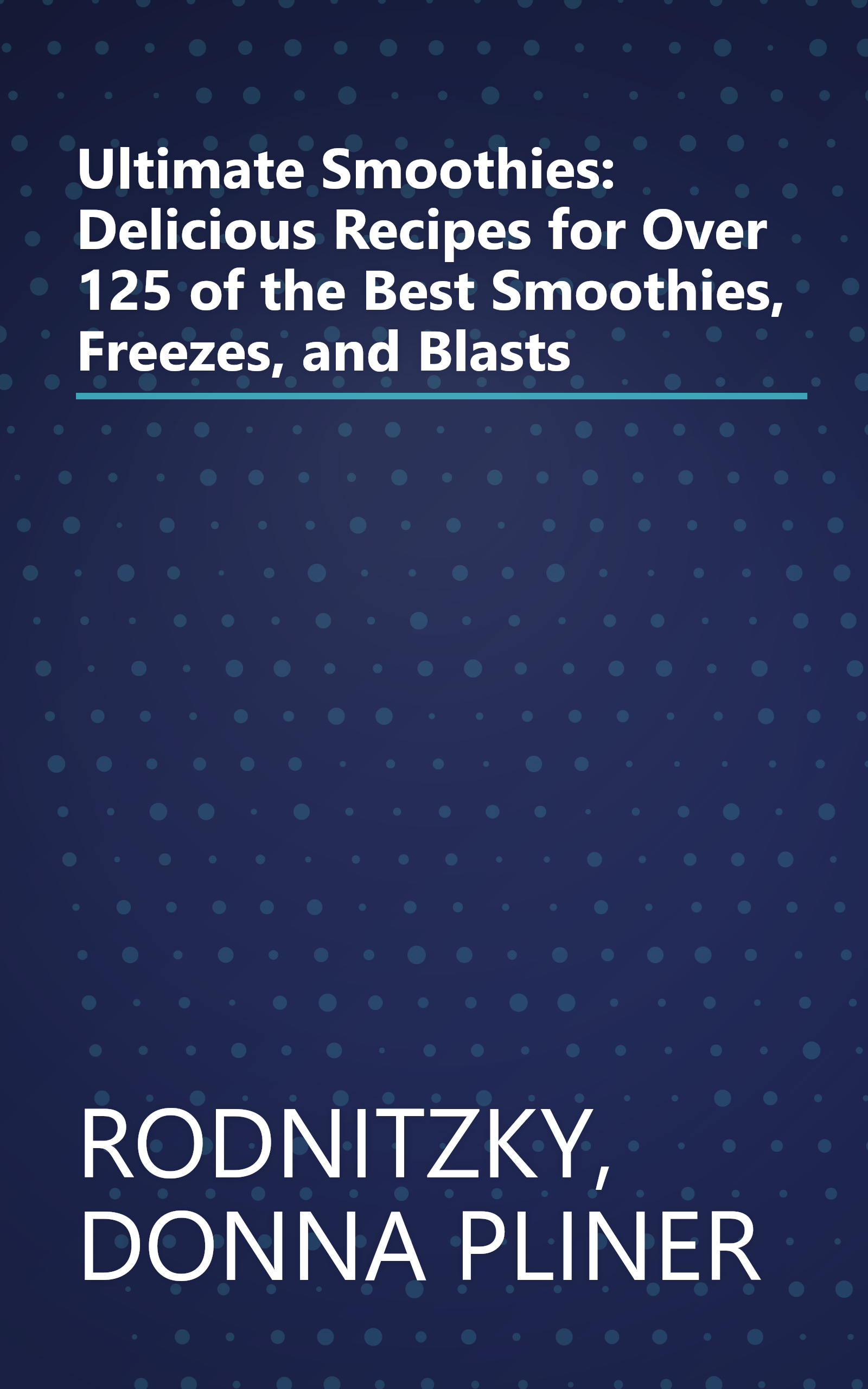 Ultimate Smoothies: Delicious Recipes for Over 125 of the Best Smoothies, Freezes, and Blasts book cover