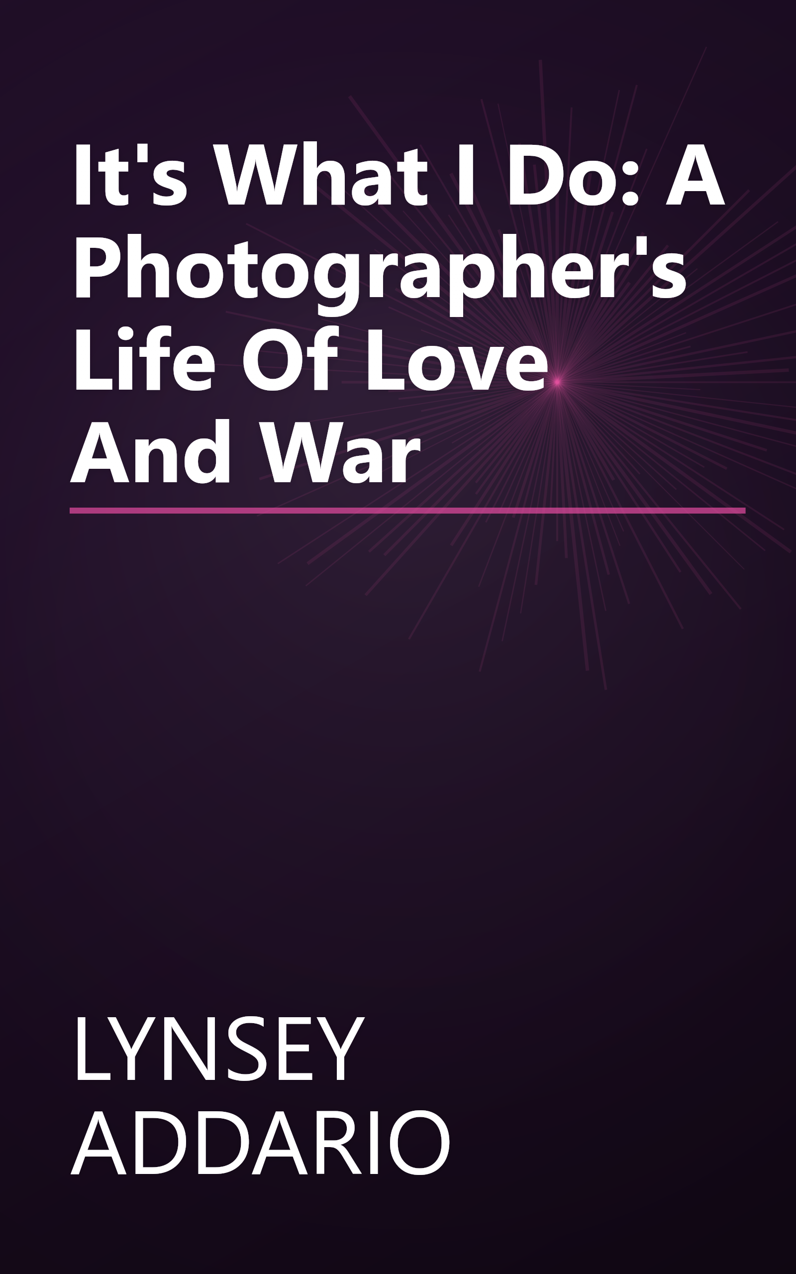 It's What I Do: A Photographer's Life Of Love And War book cover