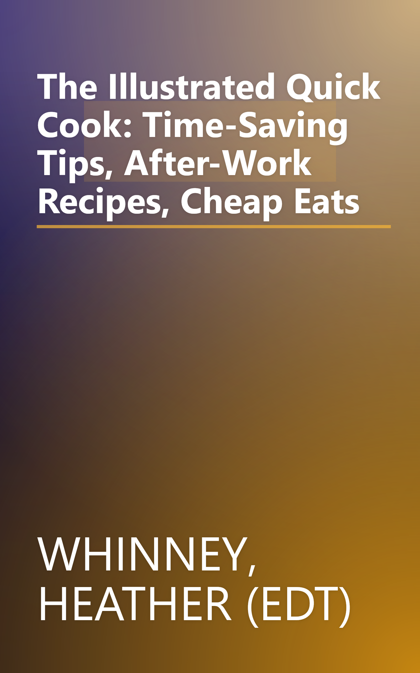 The Illustrated Quick Cook: Time-Saving Tips, After-Work Recipes, Cheap Eats book cover