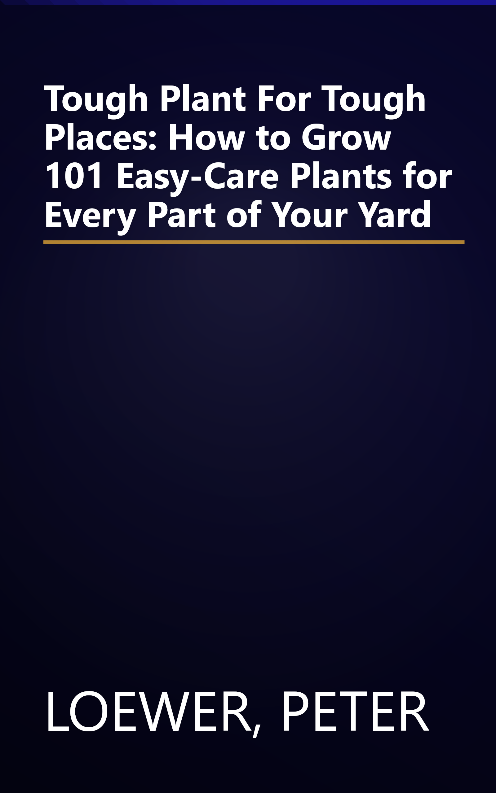 Tough Plant For Tough Places: How to Grow 101 Easy-Care Plants for Every Part of Your Yard book cover
