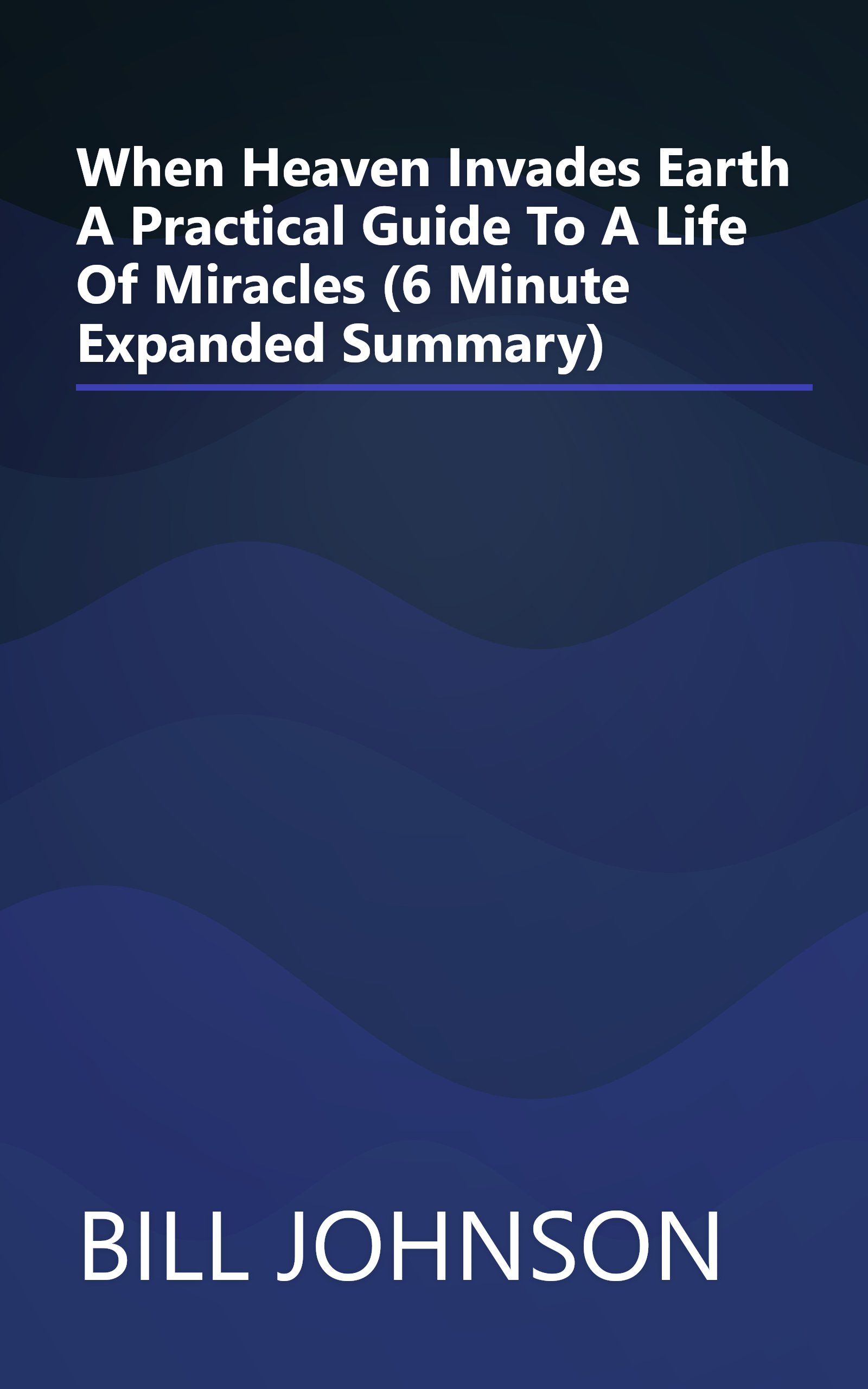 When Heaven Invades Earth  A Practical Guide To A Life Of Miracles (6 Minute   Expanded Summary) book cover