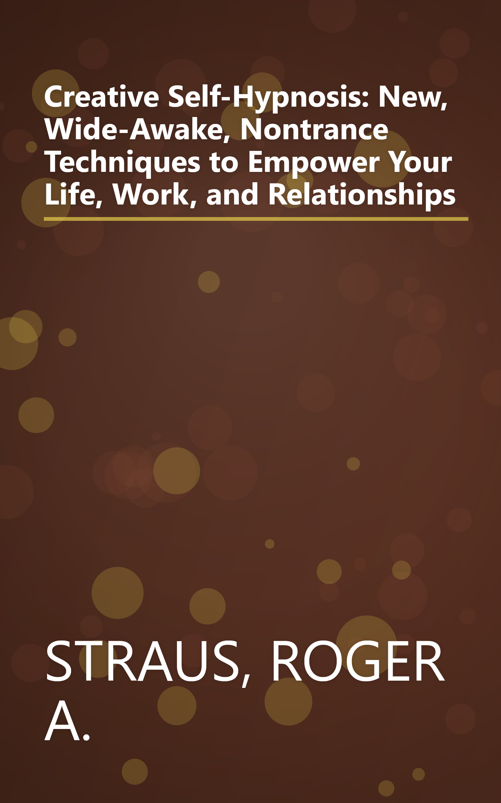 Creative Self-Hypnosis: New, Wide-Awake, Nontrance Techniques to Empower Your Life, Work, and Relationships book cover