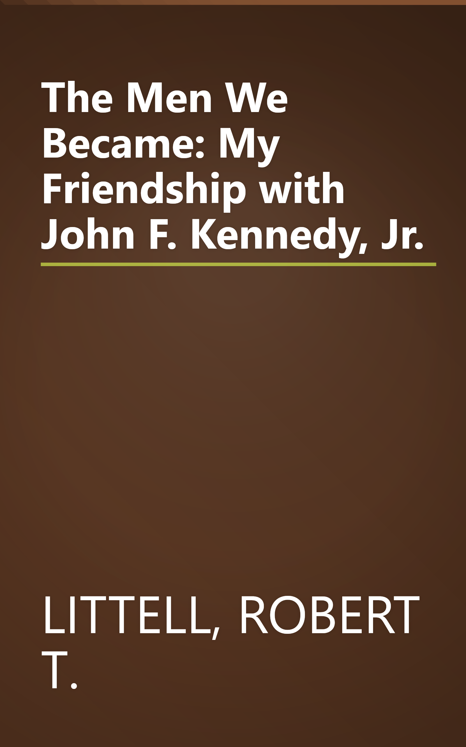 The Men We Became: My Friendship with John F. Kennedy, Jr. book cover