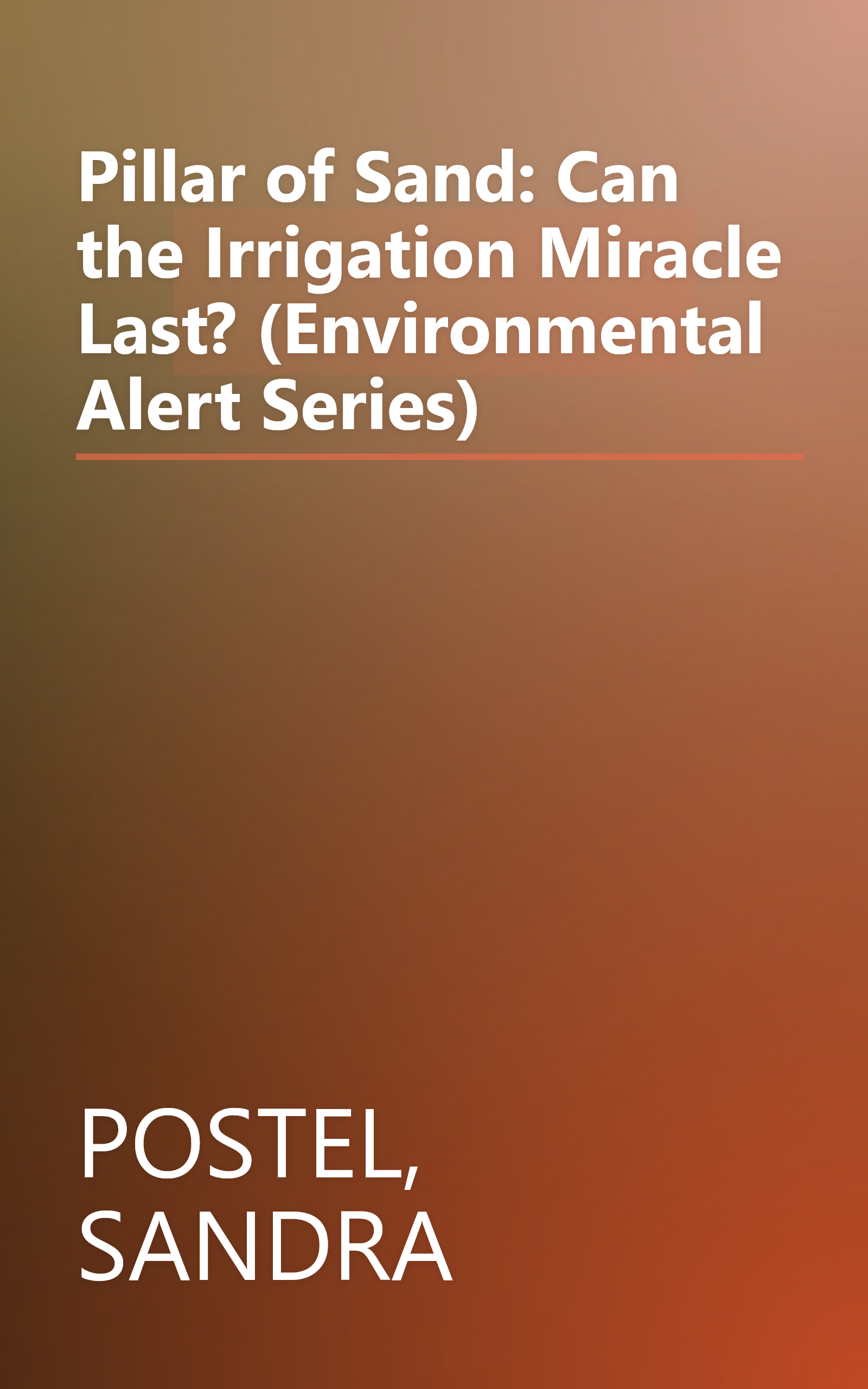 Pillar of Sand: Can the Irrigation Miracle Last? (Environmental Alert Series) book cover