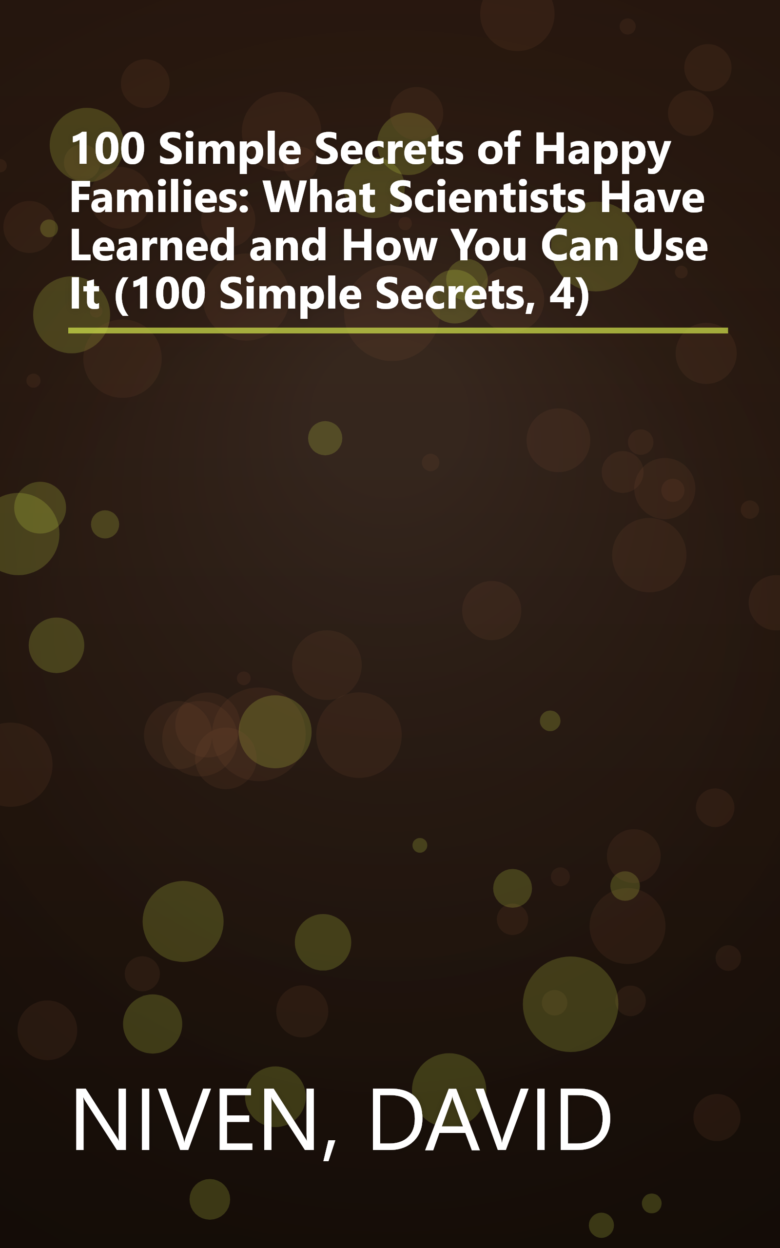 100 Simple Secrets of Happy Families: What Scientists Have Learned and How You Can Use It (100 Simple Secrets, 4) book cover