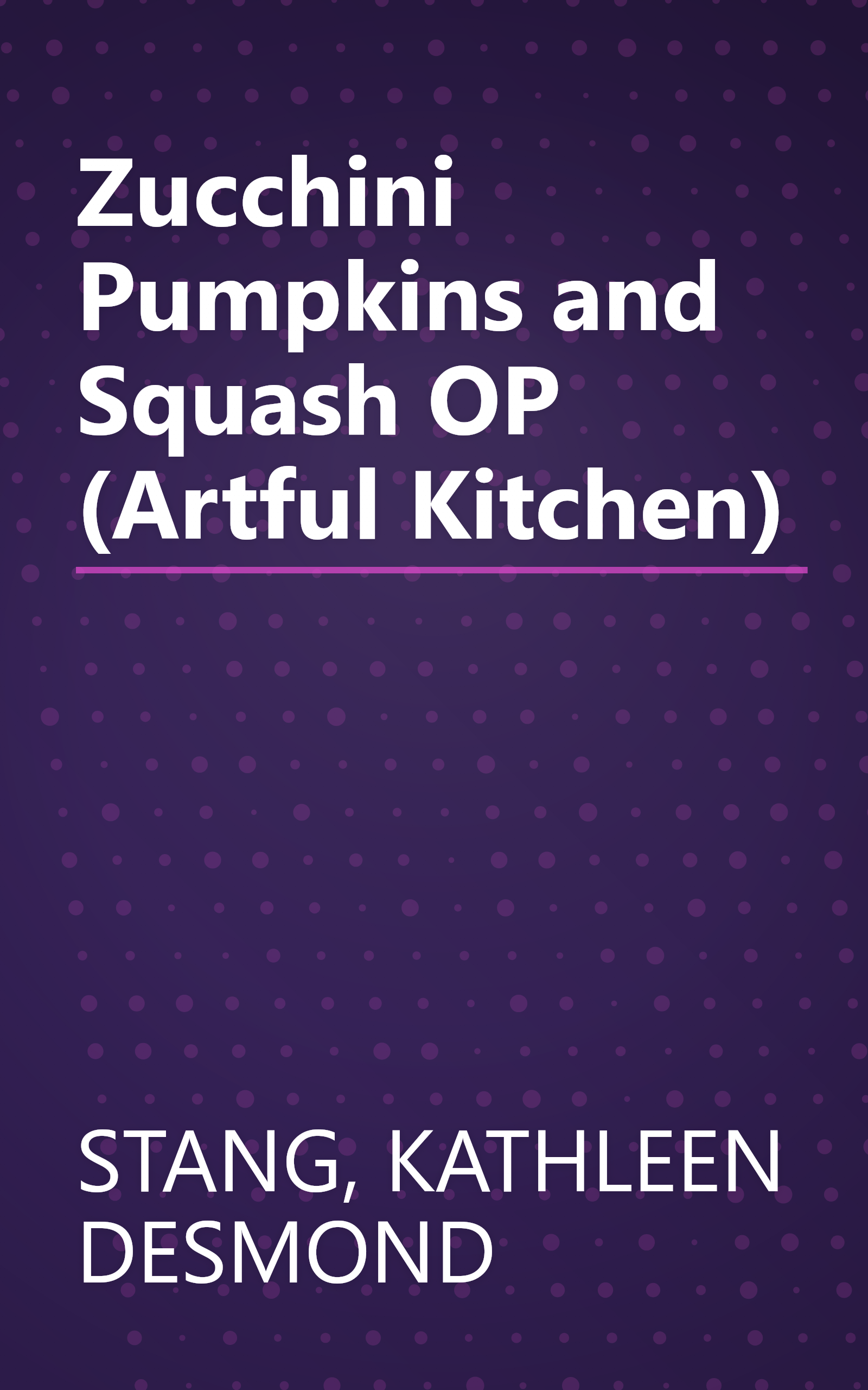Zucchini Pumpkins and Squash OP (Artful Kitchen) book cover