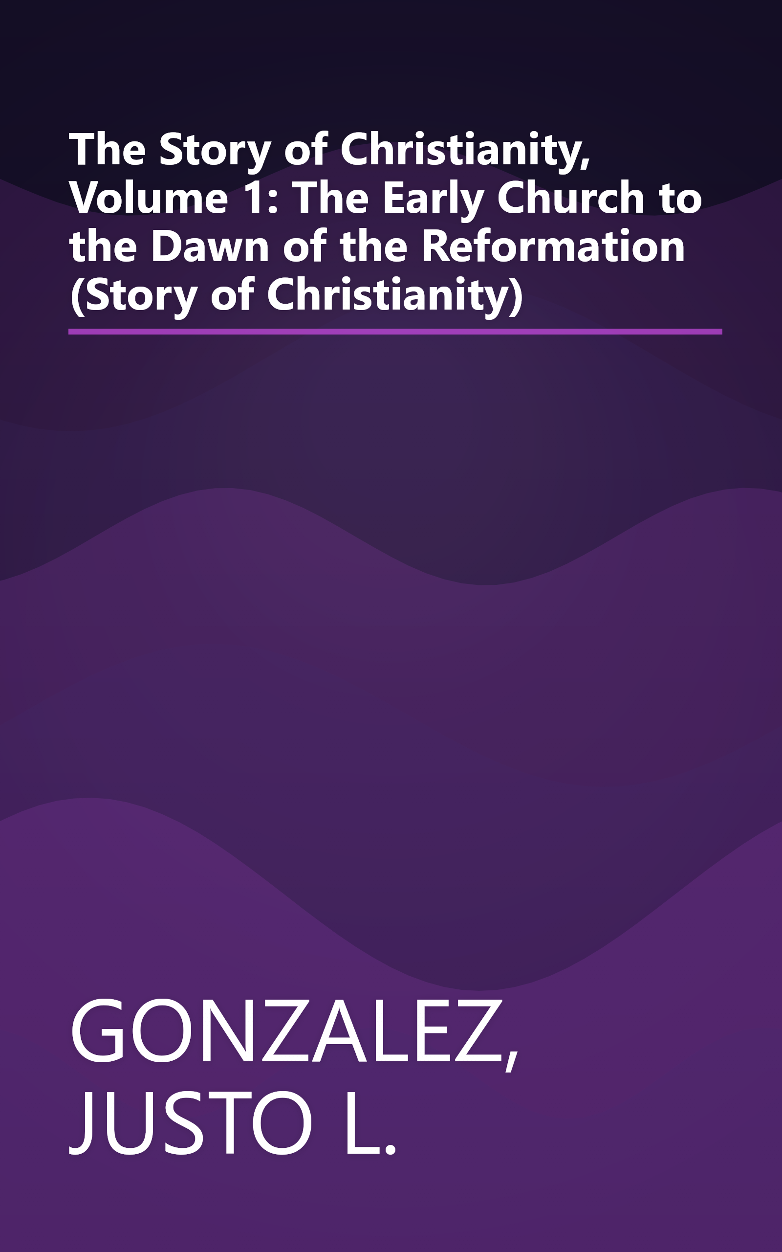 The Story of Christianity, Volume 1: The Early Church to the Dawn of the Reformation (Story of Christianity) book cover