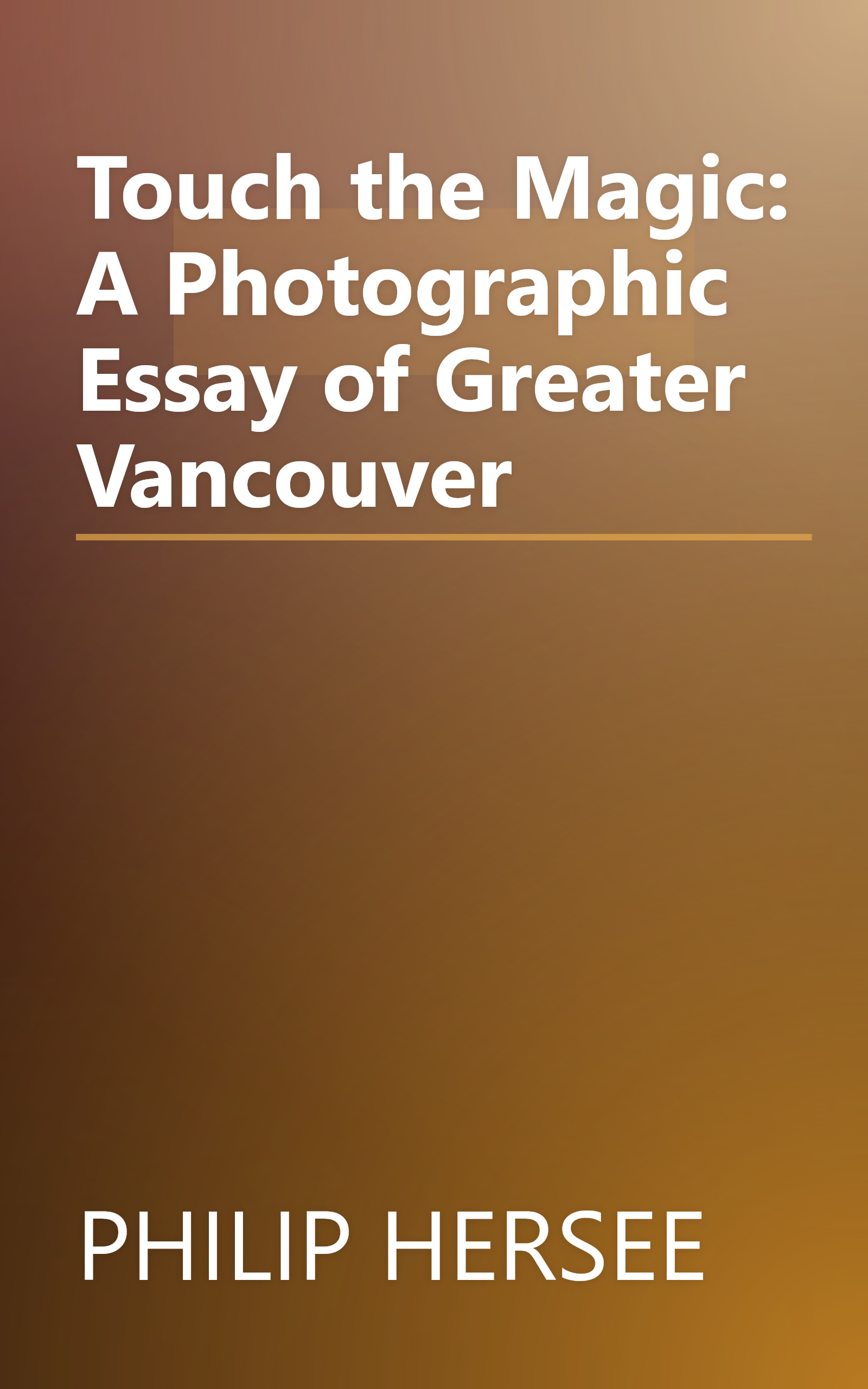 Touch the Magic: A Photographic Essay of Greater Vancouver book cover