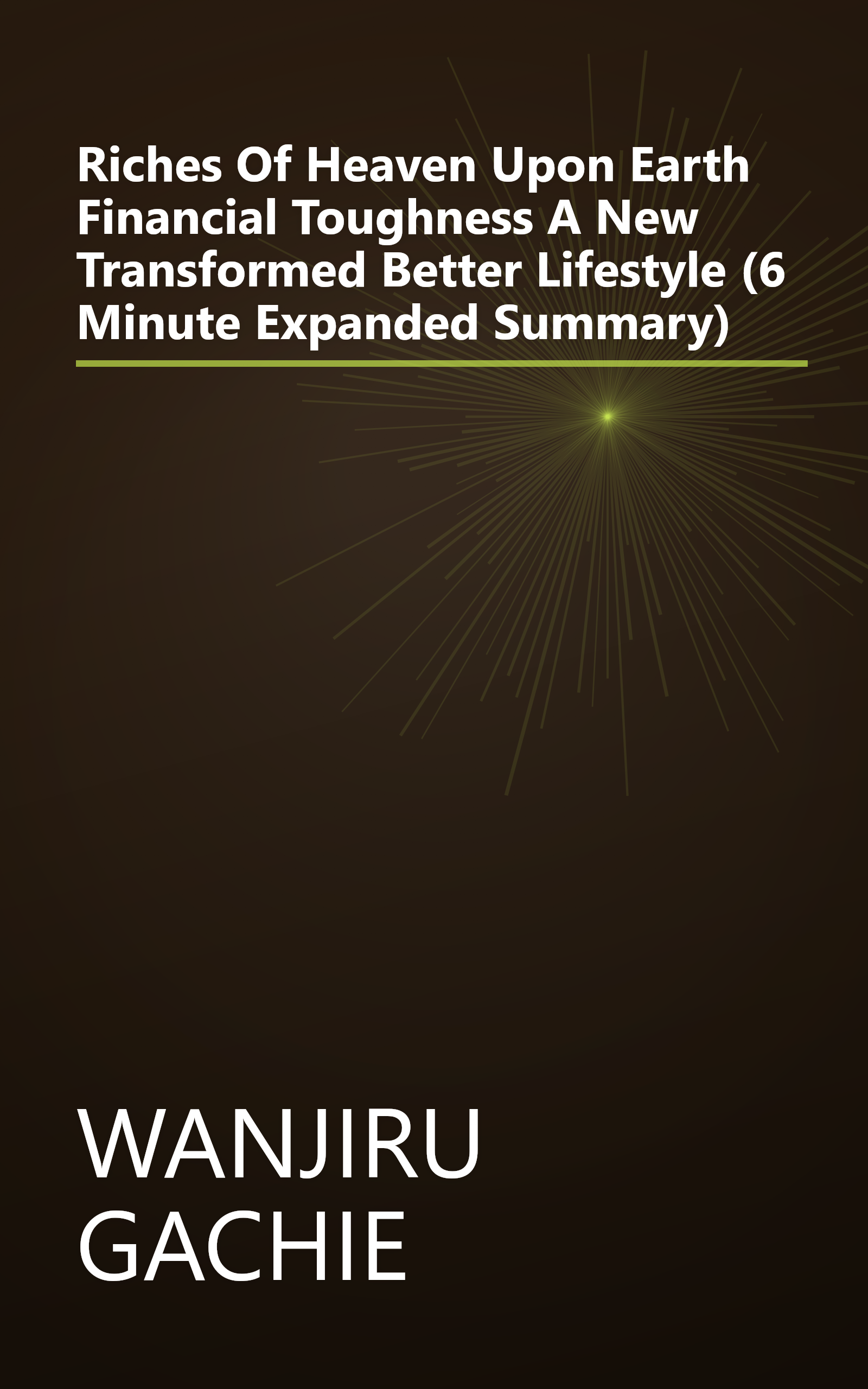 Riches Of Heaven Upon Earth  Financial Toughness A New Transformed Better Lifestyle (6 Minute   Expanded Summary) book cover