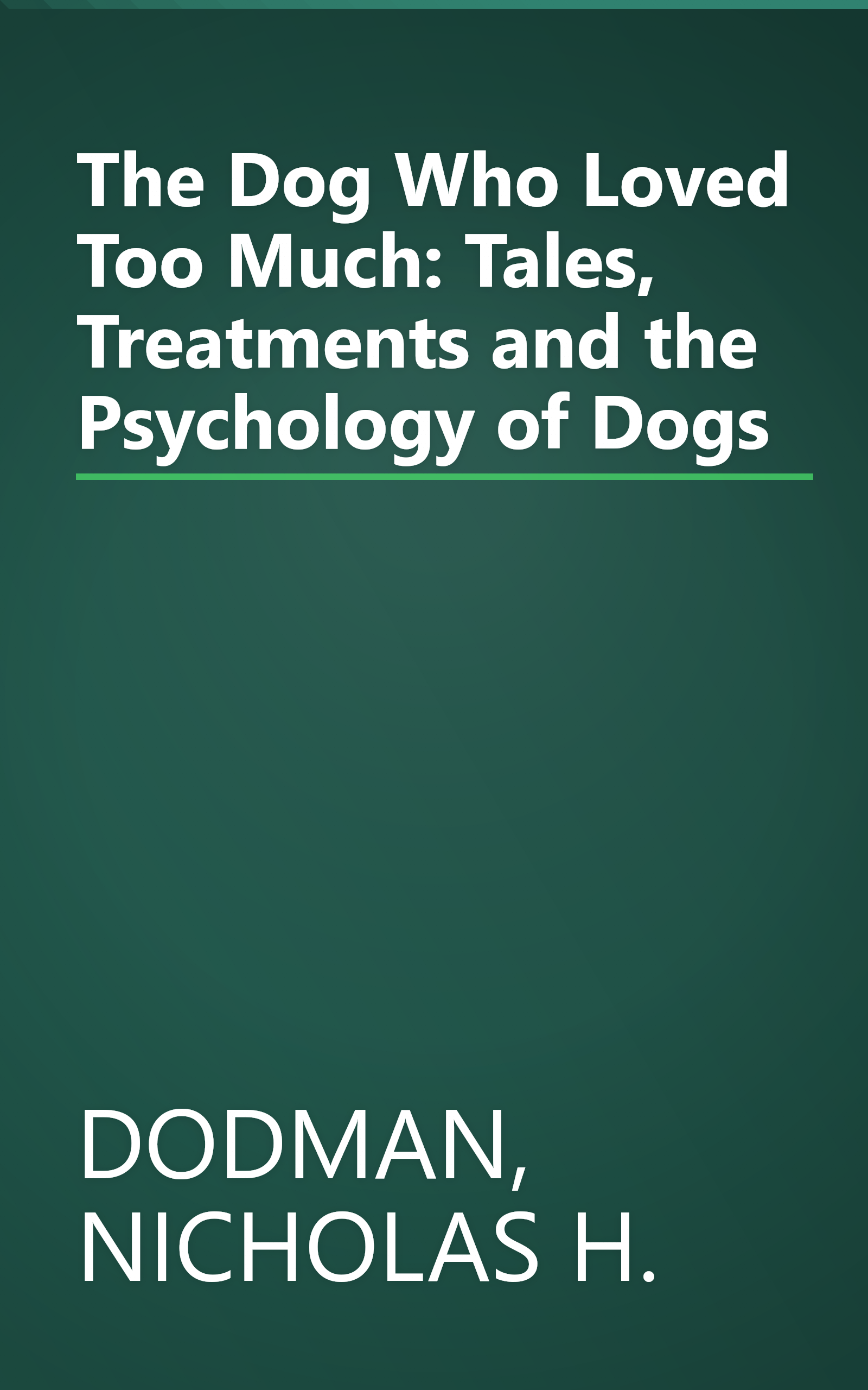The Dog Who Loved Too Much: Tales, Treatments and the Psychology of Dogs book cover