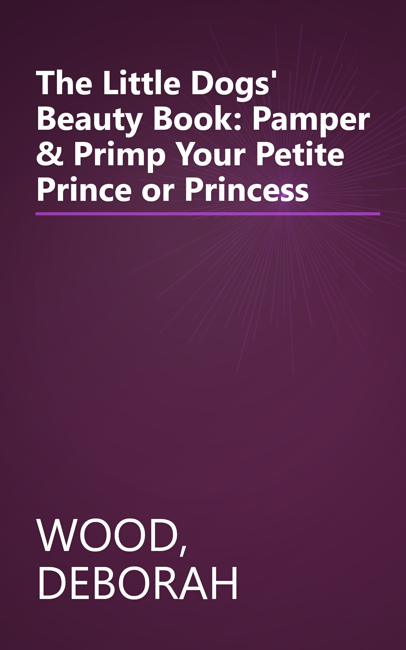 The Little Dogs' Beauty Book: Pamper & Primp Your Petite Prince or Princess book cover