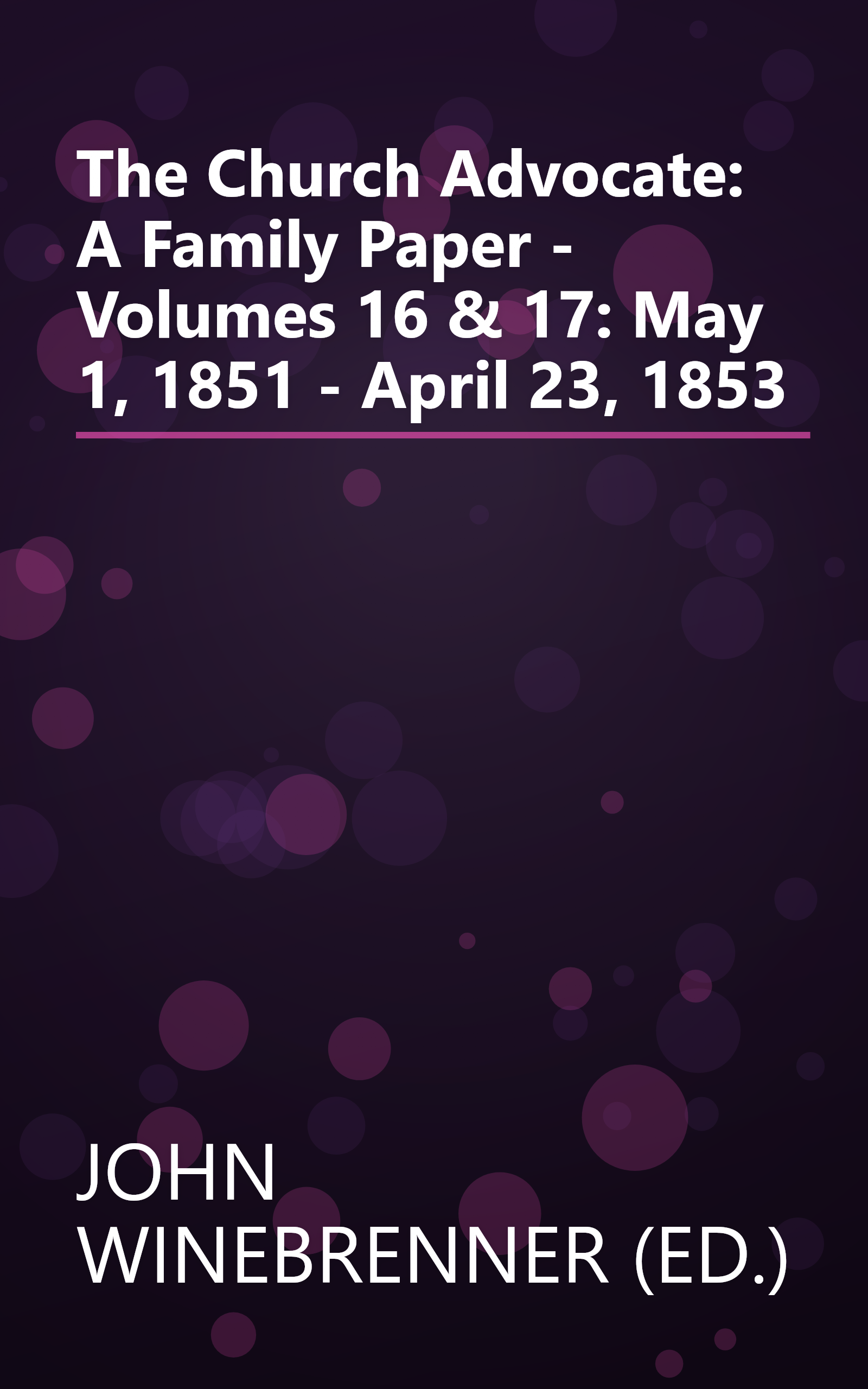 The Church Advocate: A Family Paper - Volumes 16 & 17: May 1, 1851 - April 23, 1853 book cover