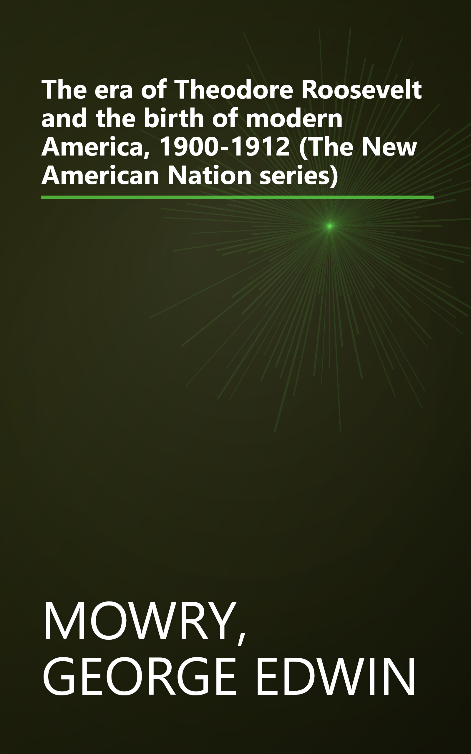 The era of Theodore Roosevelt and the birth of modern America, 1900-1912 (The New American Nation series) book cover