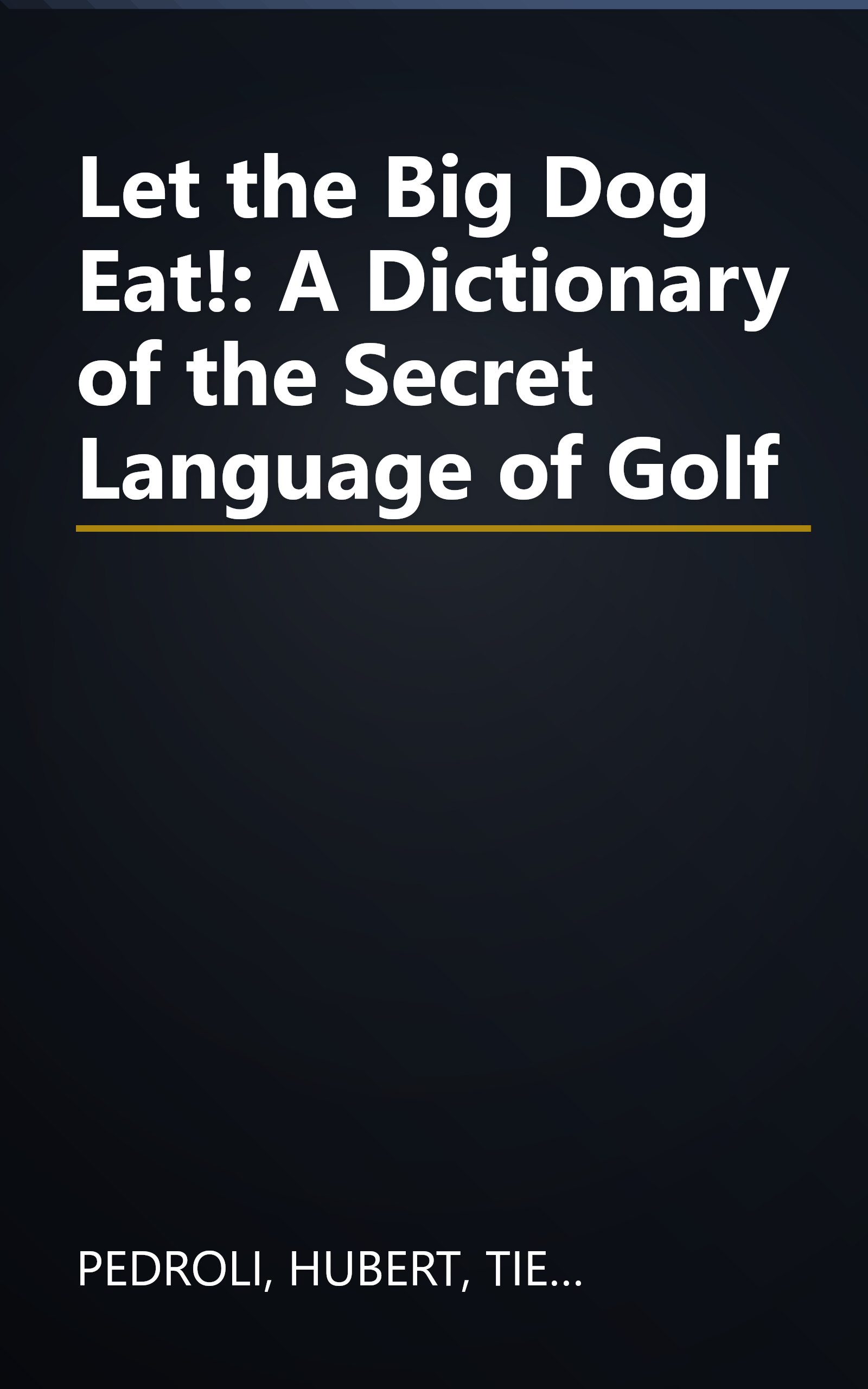 Let the Big Dog Eat!: A Dictionary of the Secret Language of Golf book cover