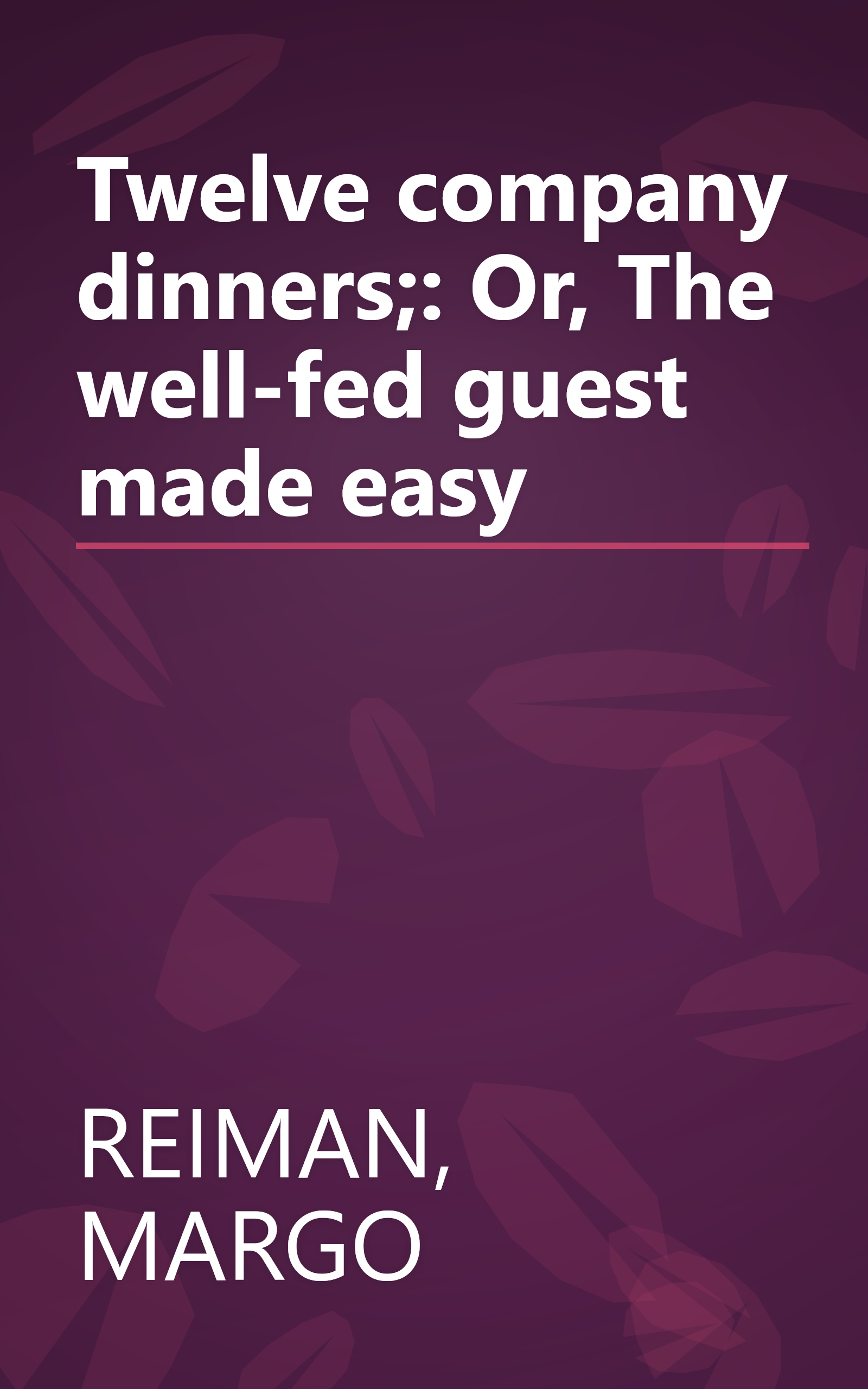 Twelve company dinners;: Or, The well-fed guest made easy book cover