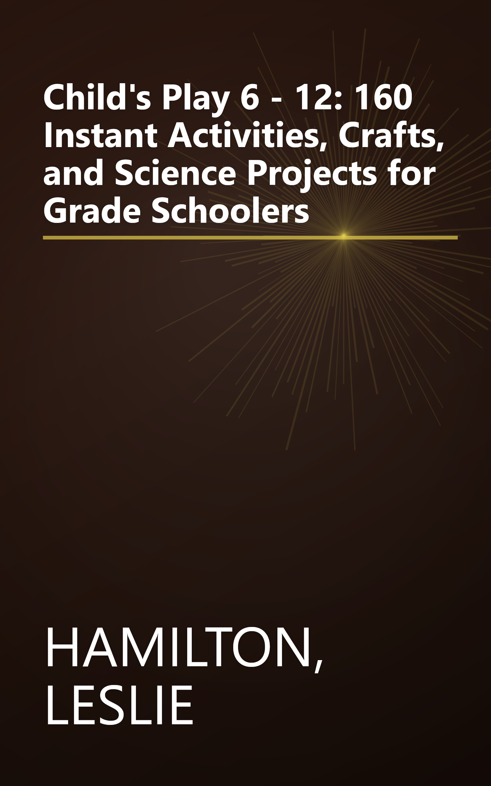 Child's Play 6 - 12: 160 Instant Activities, Crafts, and Science Projects for Grade Schoolers book cover