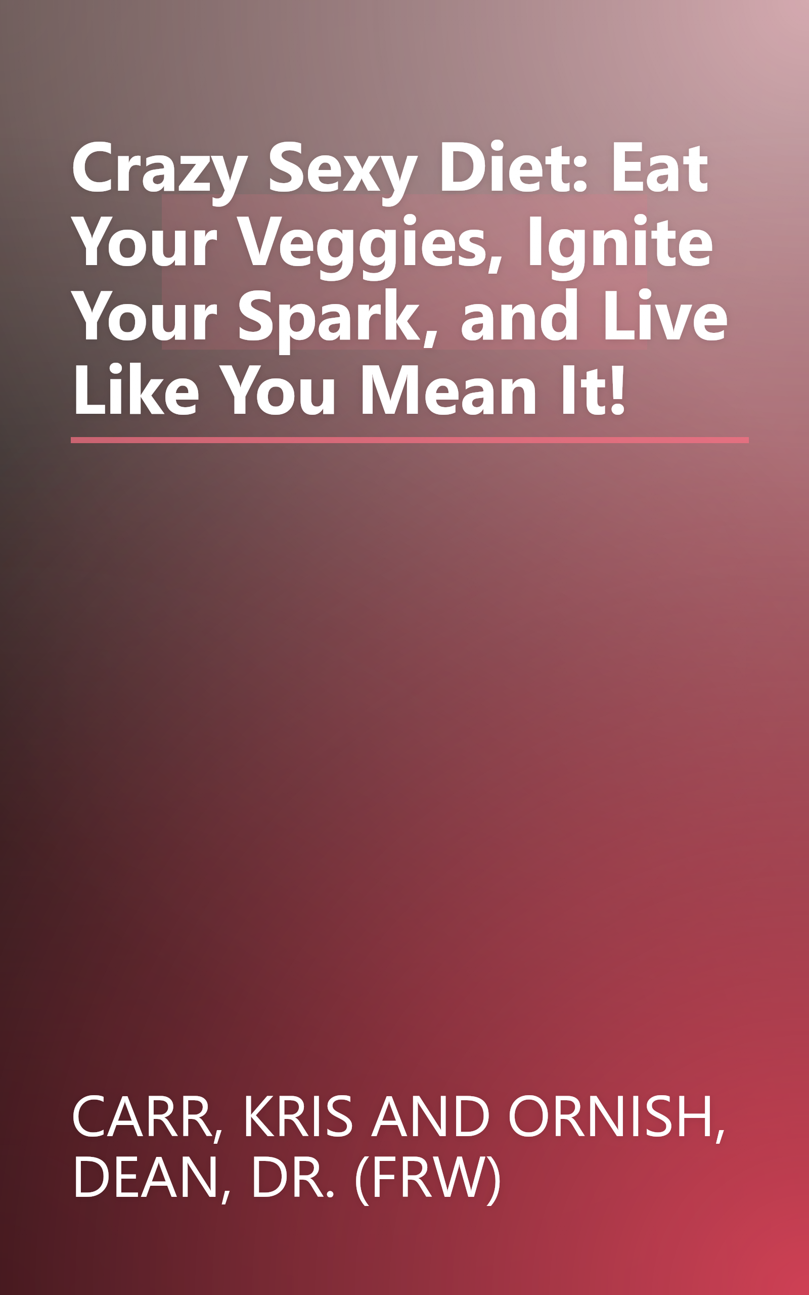 Crazy Sexy Diet: Eat Your Veggies, Ignite Your Spark, and Live Like You Mean It! book cover