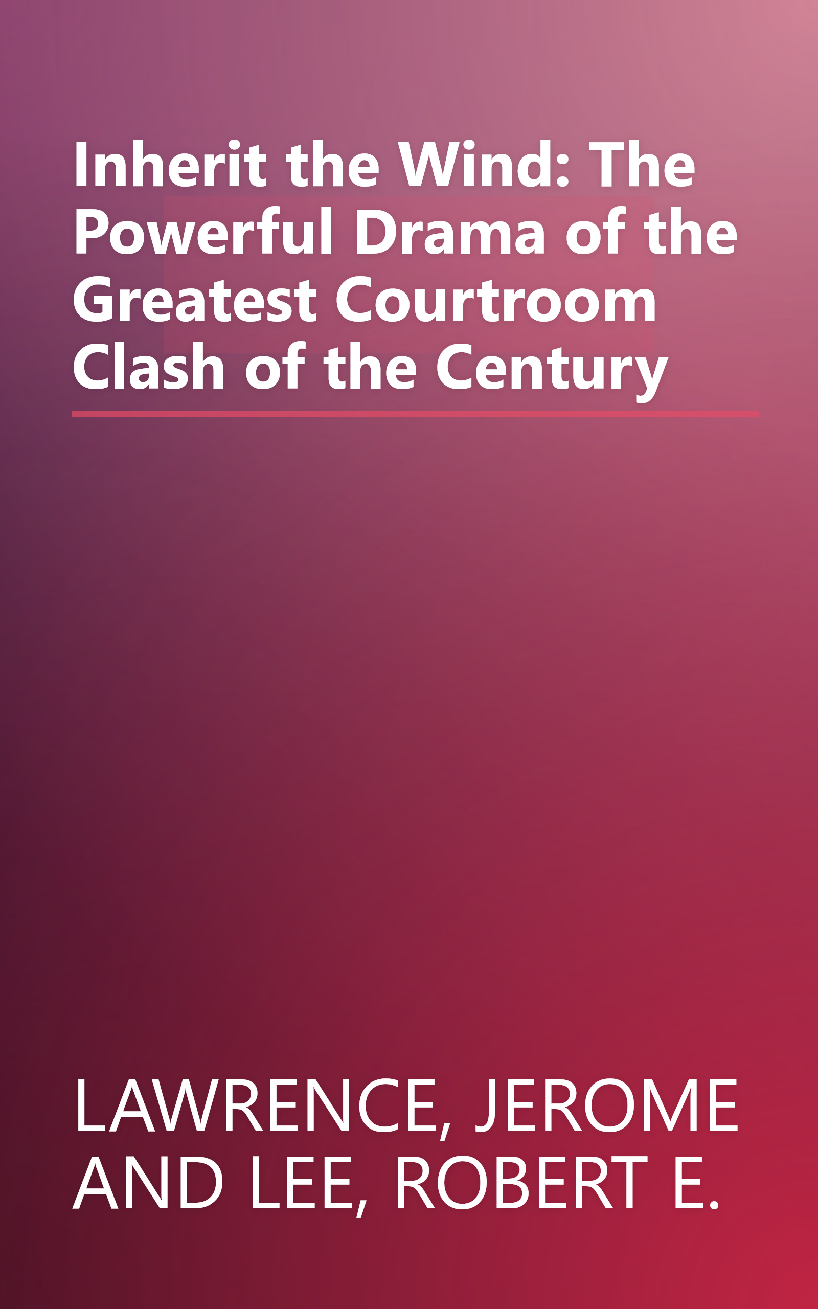 Inherit the Wind: The Powerful Drama of the Greatest Courtroom Clash of the Century book cover