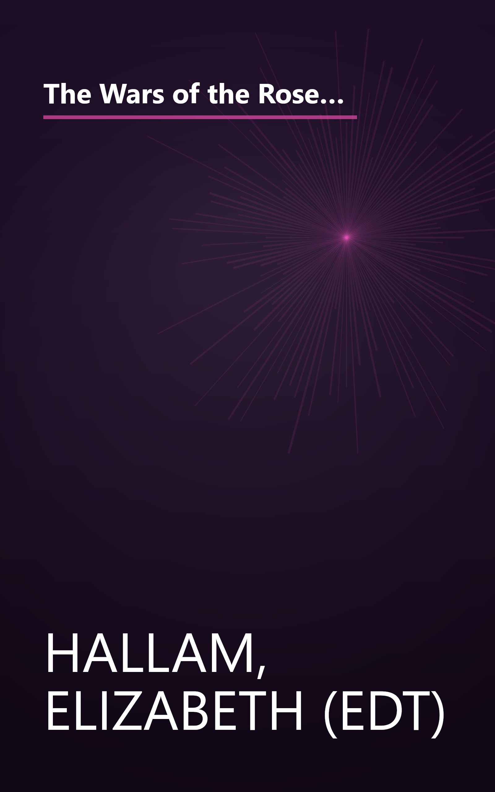 The Wars of the Roses: From Richard II to the Fall of Richard III at Bosworth Field-Seen Through the Eyes of Their Contemporaries book cover