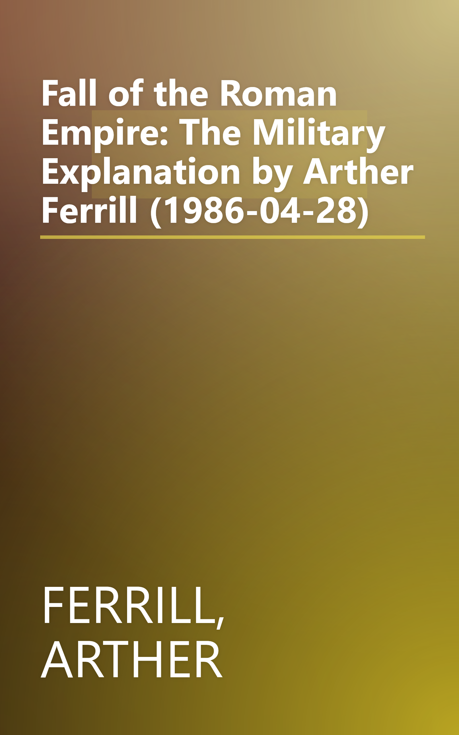 Fall of the Roman Empire: The Military Explanation by Arther Ferrill (1986-04-28) book cover