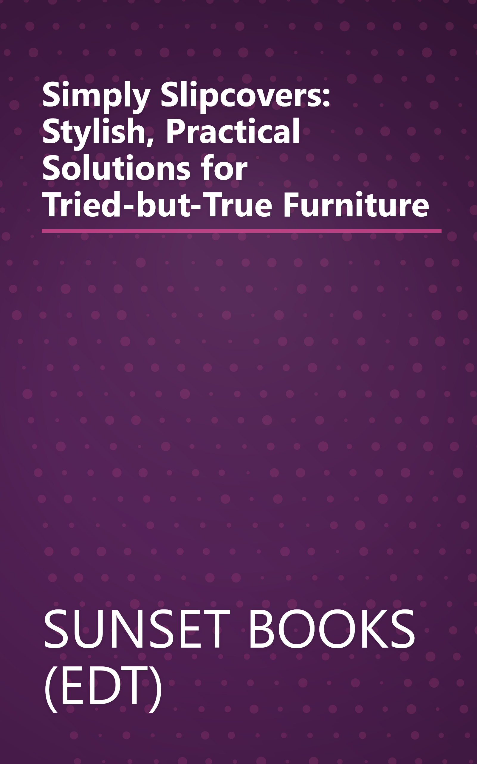 Simply Slipcovers: Stylish, Practical Solutions for Tried-but-True Furniture book cover