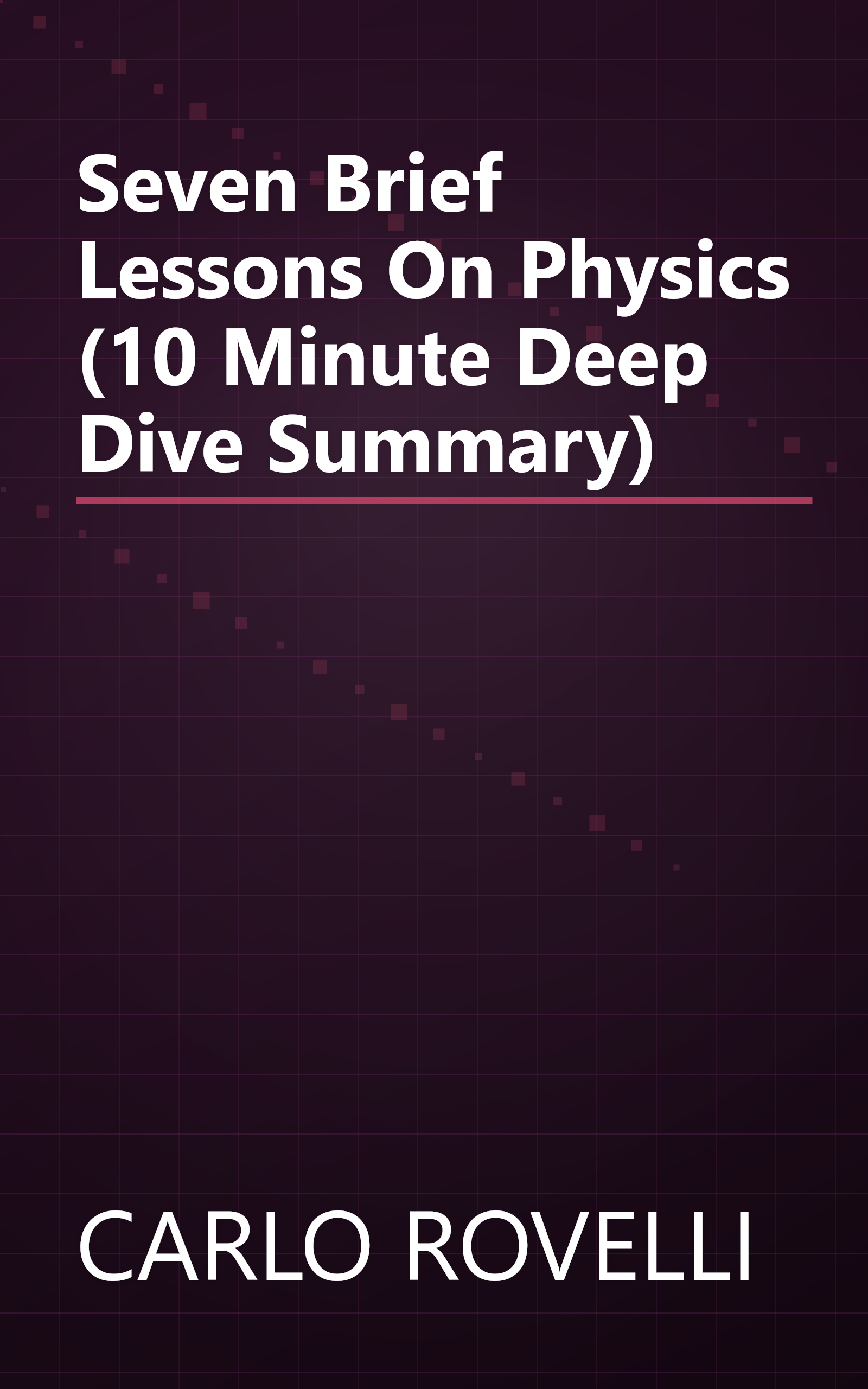 Seven Brief Lessons On Physics (10 Minute   Deep Dive Summary) book cover