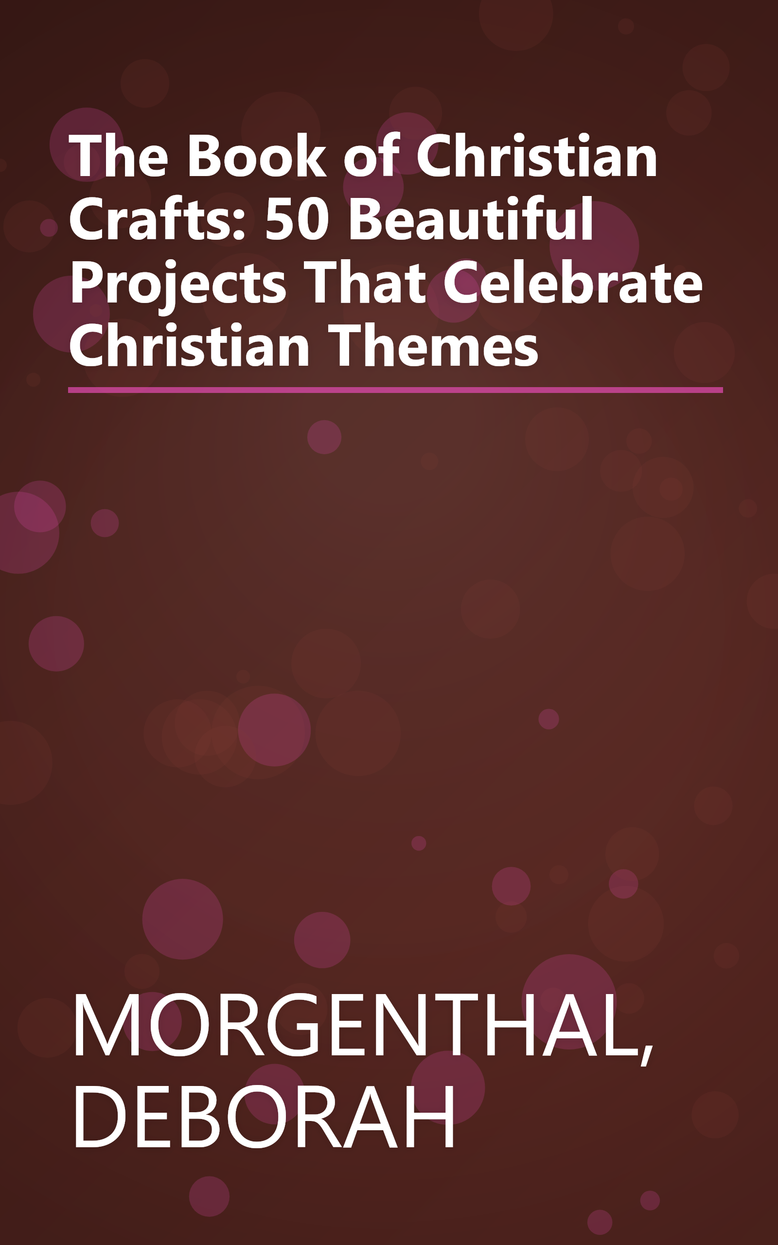 The Book of Christian Crafts: 50 Beautiful Projects That Celebrate Christian Themes book cover