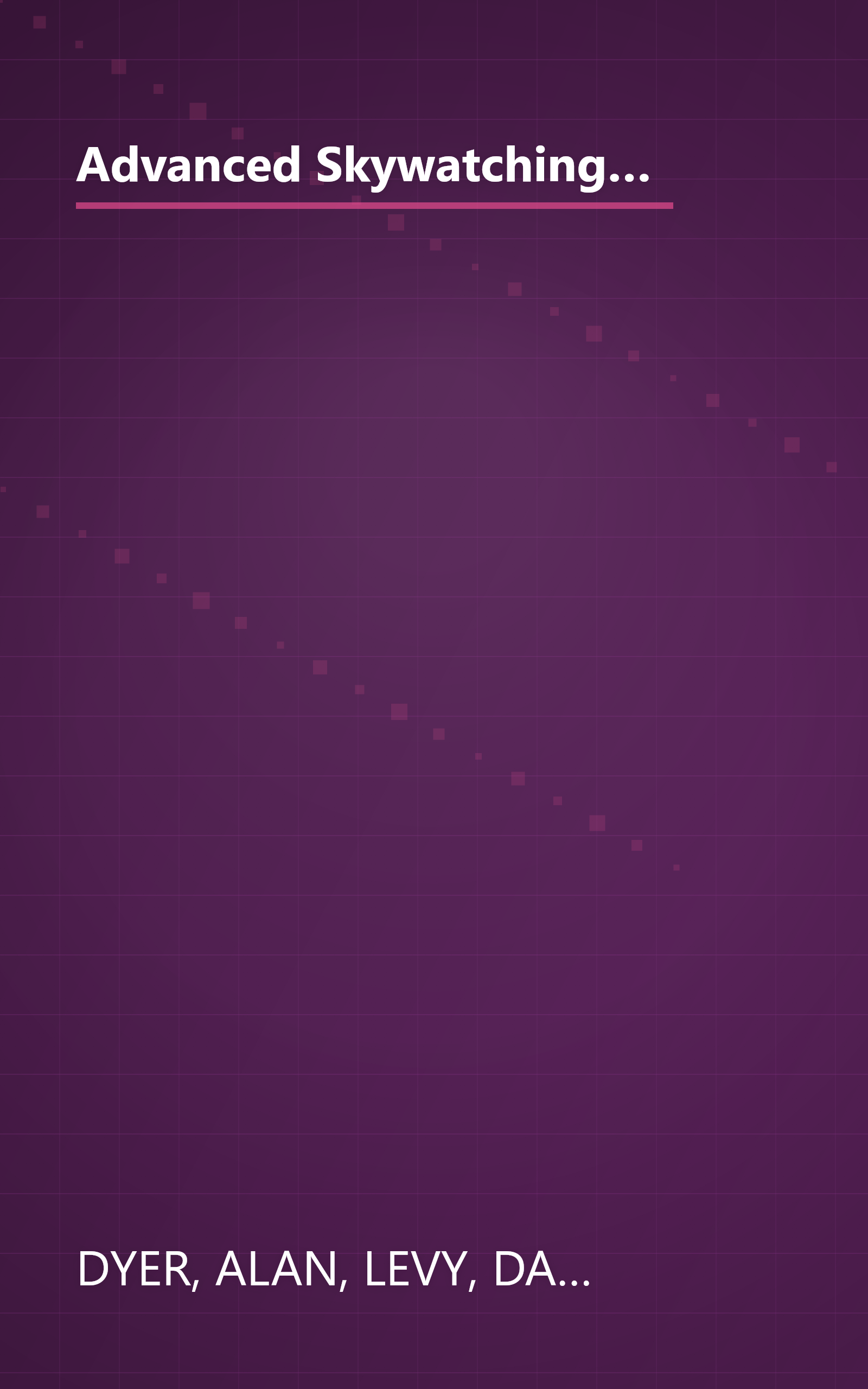 Advanced Skywatching: The Backyard Astronomer's Guide to Starhopping and Exploring the Universe (The Nature Company Guides) book cover