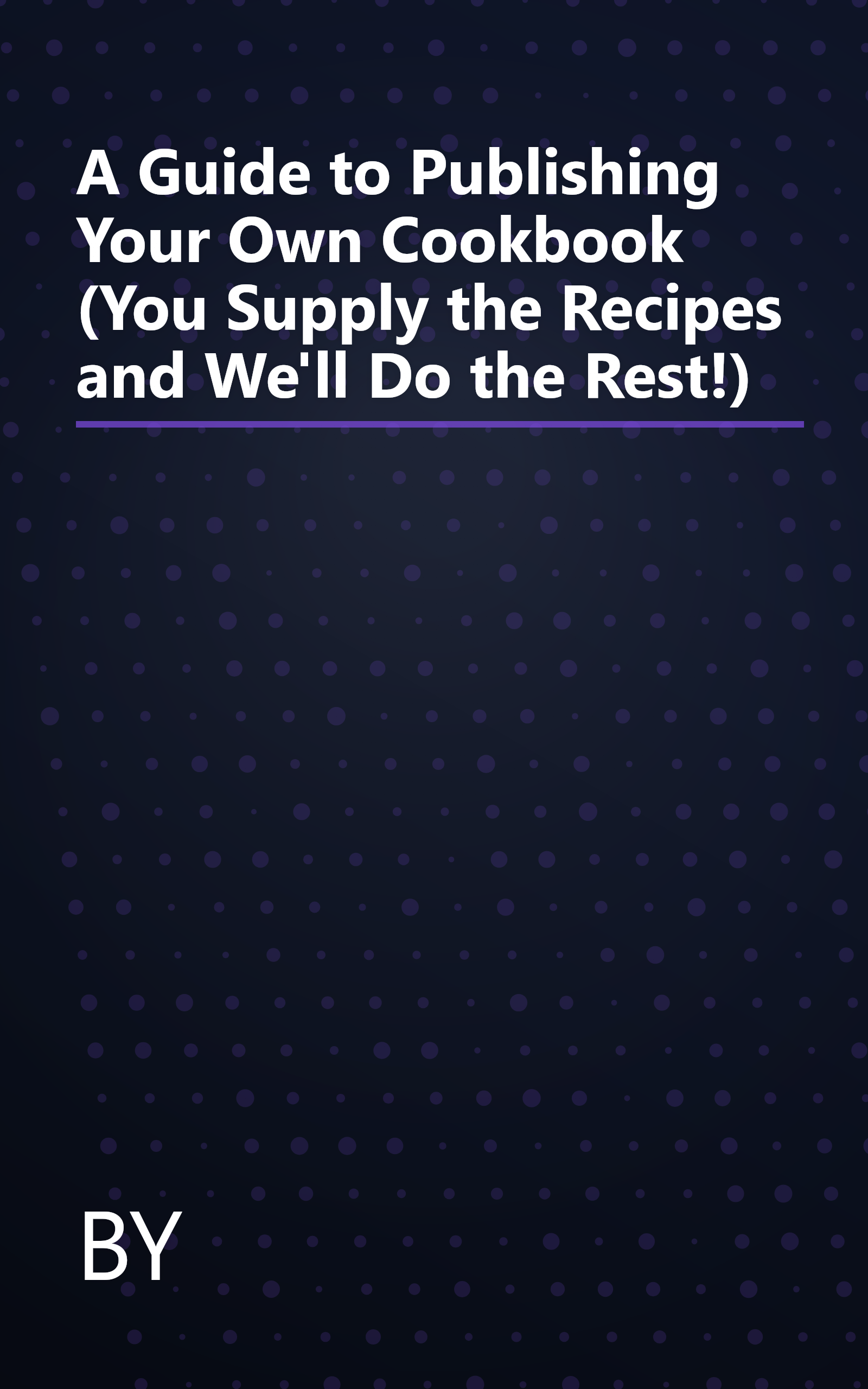 A Guide to Publishing Your Own Cookbook (You Supply the Recipes and We'll Do the Rest!) book cover