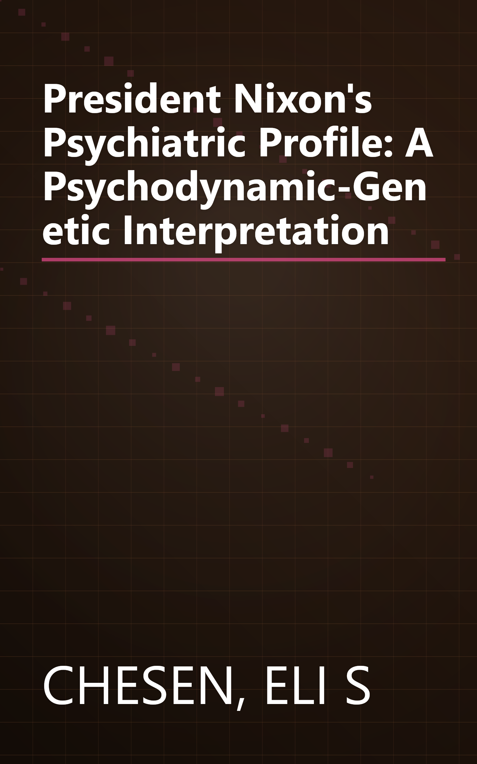 President Nixon's Psychiatric Profile: A Psychodynamic-Genetic Interpretation book cover