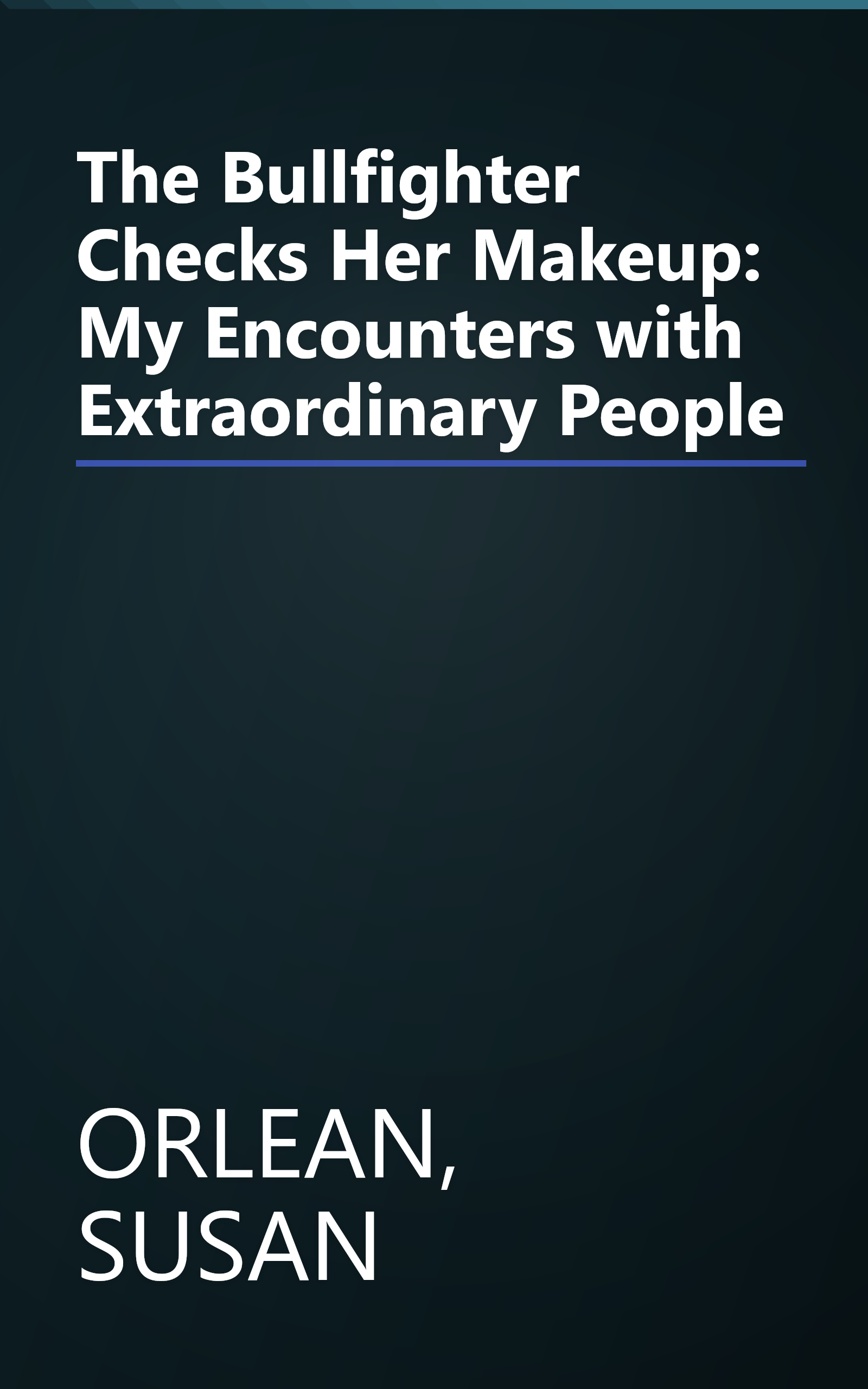 The Bullfighter Checks Her Makeup: My Encounters with Extraordinary People book cover