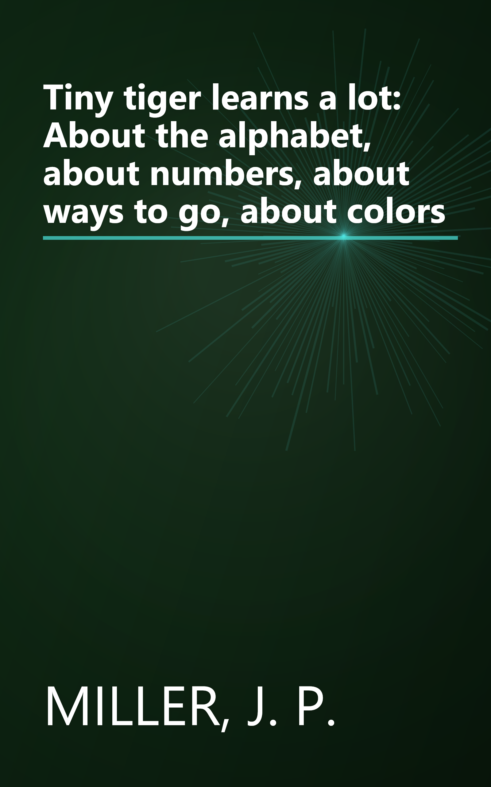 Tiny tiger learns a lot: About the alphabet, about numbers, about ways to go, about colors book cover