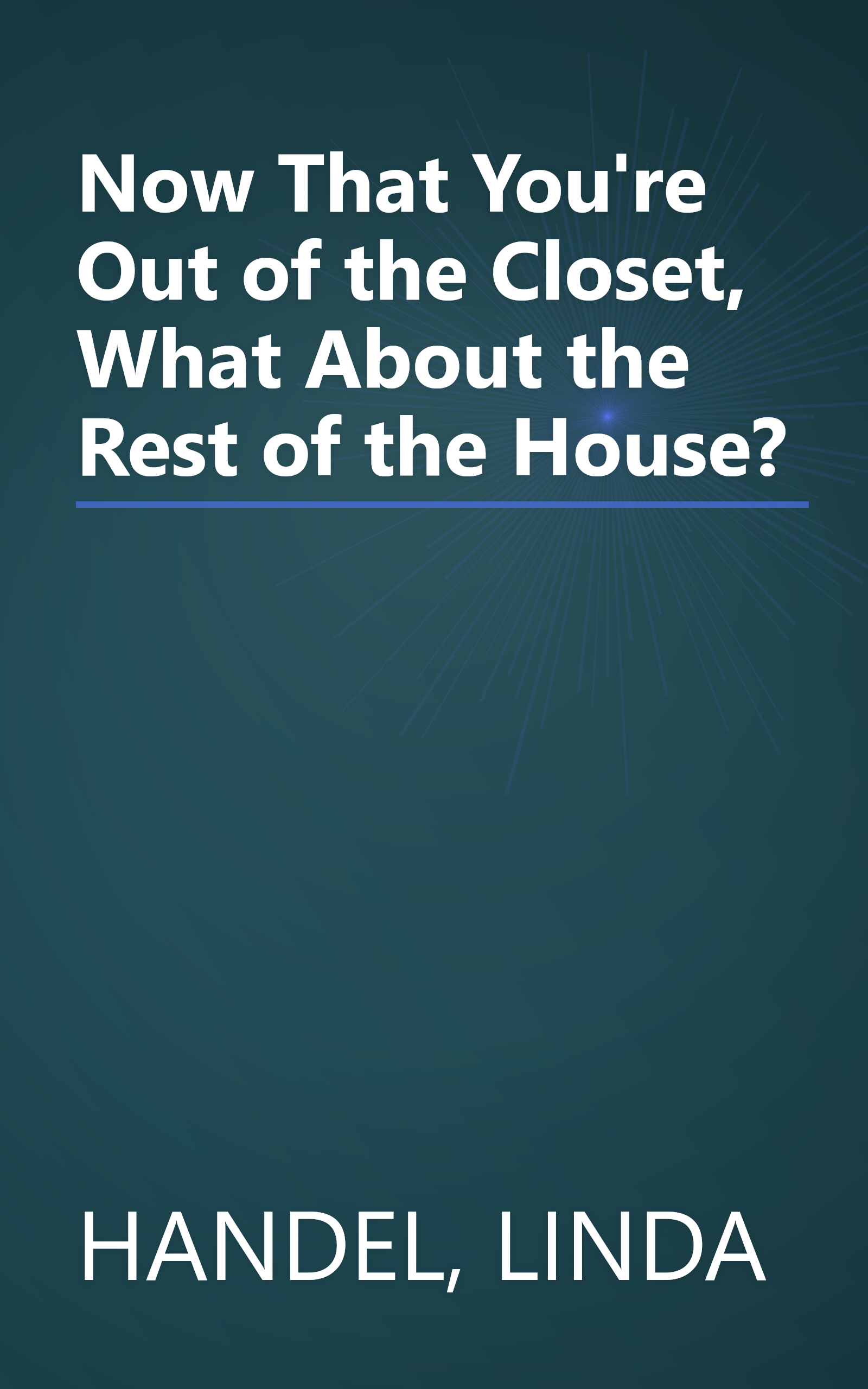 Now That You're Out of the Closet, What About the Rest of the House? book cover