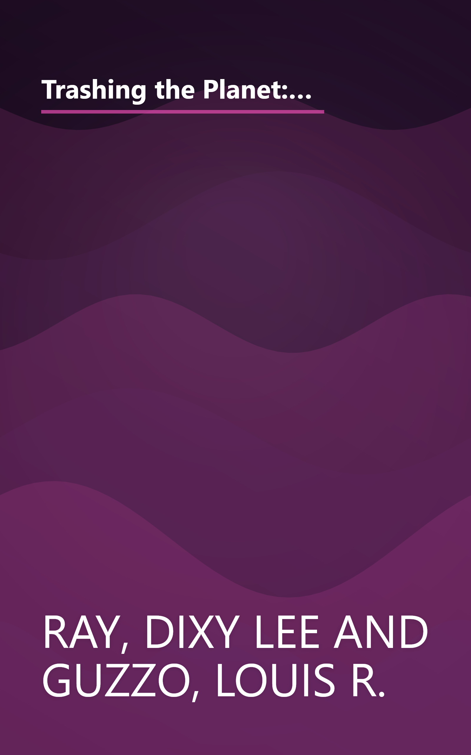 Trashing the Planet: How Science Can Help Us Deal With Acid Rain, Depletion of the Ozone, and Nuclear Waste (Among Other Things) book cover