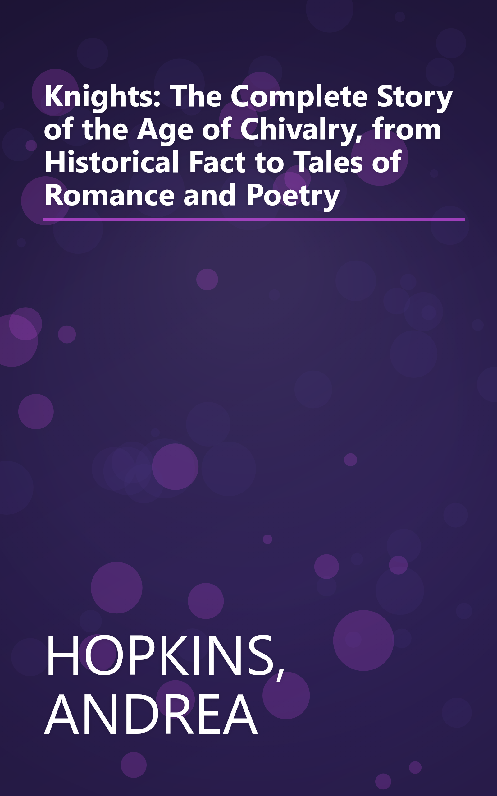 Knights: The Complete Story of the Age of Chivalry, from Historical Fact to Tales of Romance and Poetry book cover