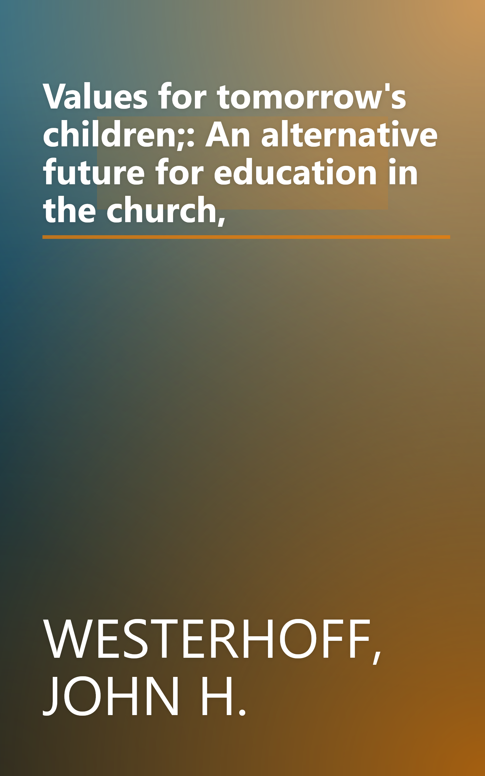 Values for tomorrow's children;: An alternative future for education in the church, book cover