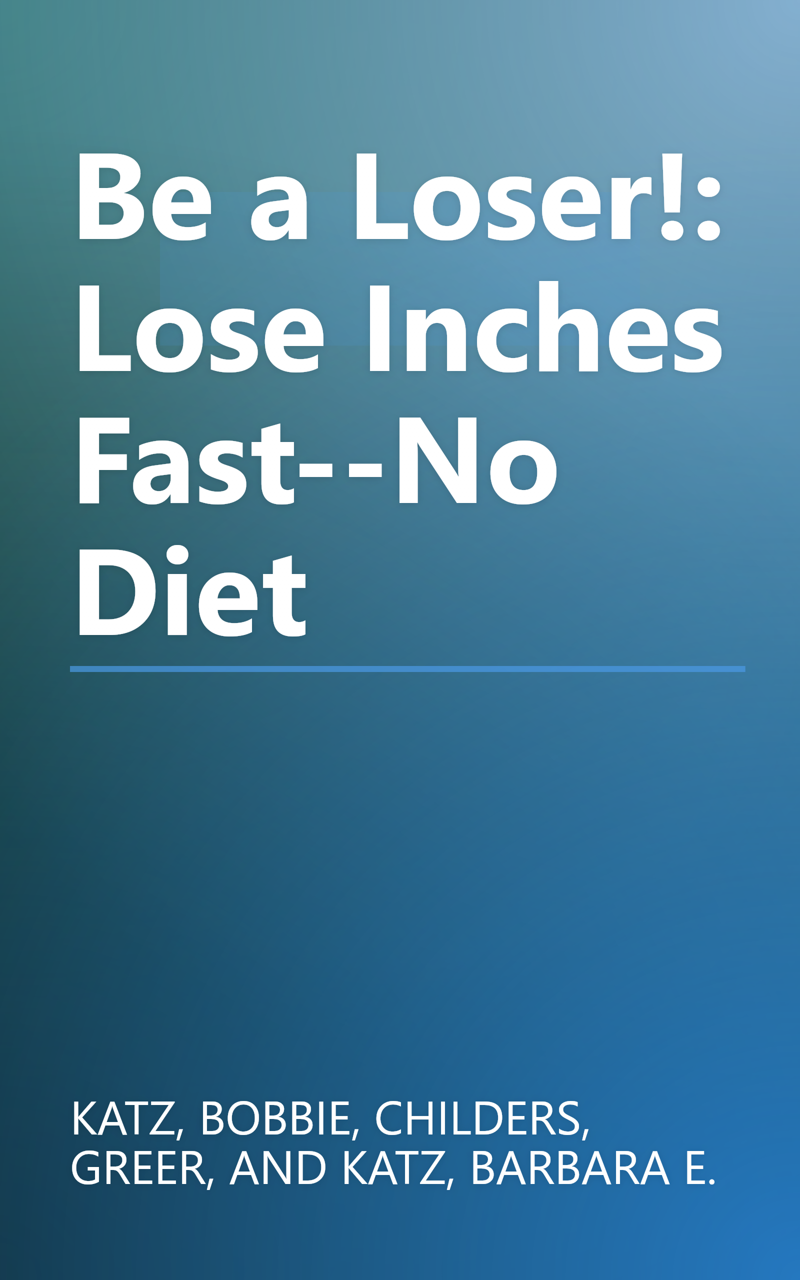 Be a Loser!: Lose Inches Fast--No Diet book cover