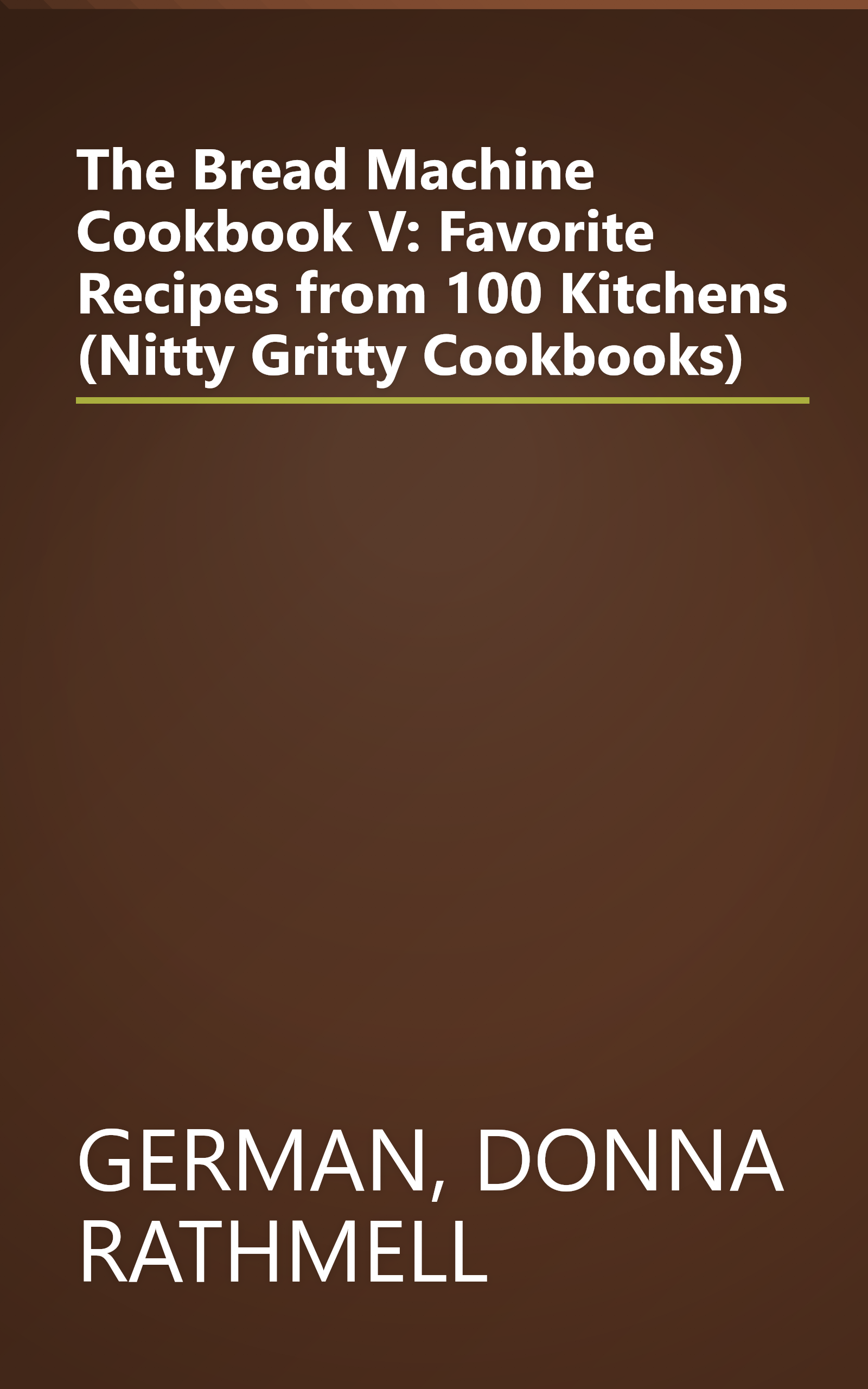 The Bread Machine Cookbook V: Favorite Recipes from 100 Kitchens (Nitty Gritty Cookbooks) book cover