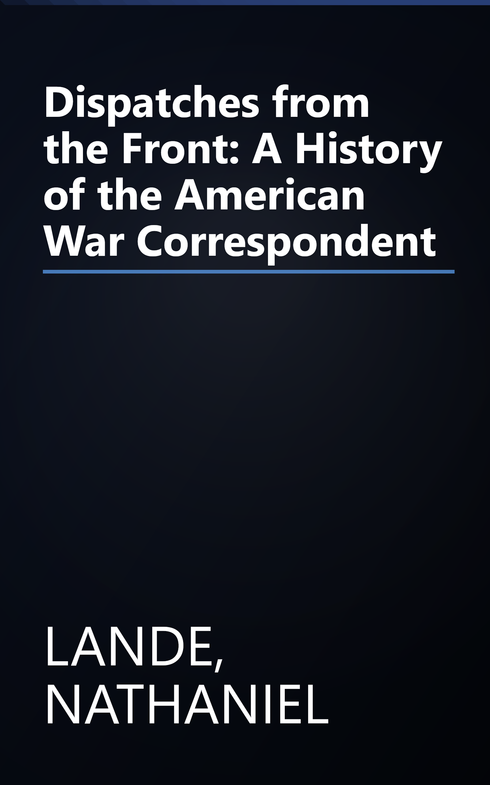 Dispatches from the Front: A History of the American War Correspondent book cover