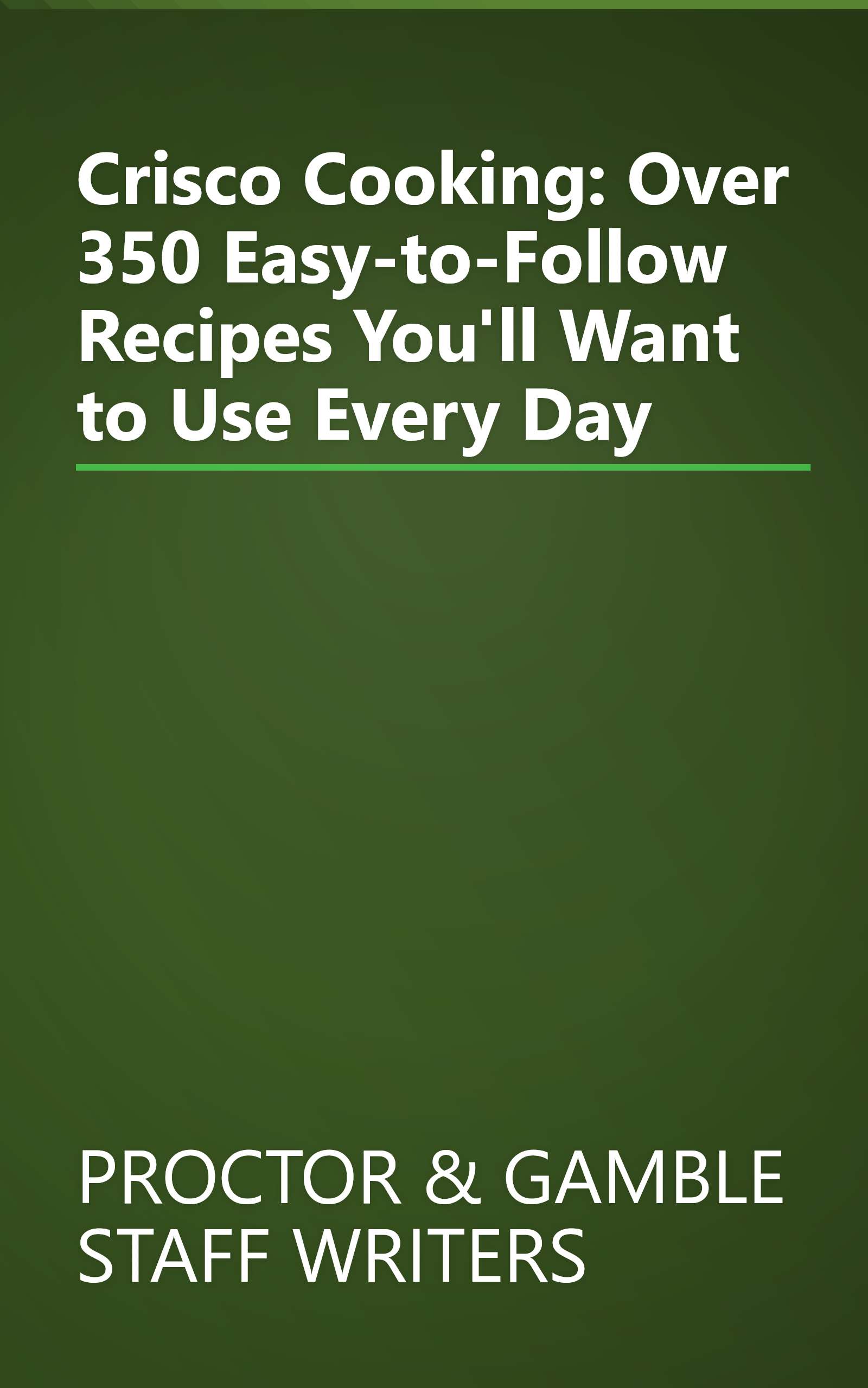 Crisco Cooking: Over 350 Easy-to-Follow Recipes You'll Want to Use Every Day book cover