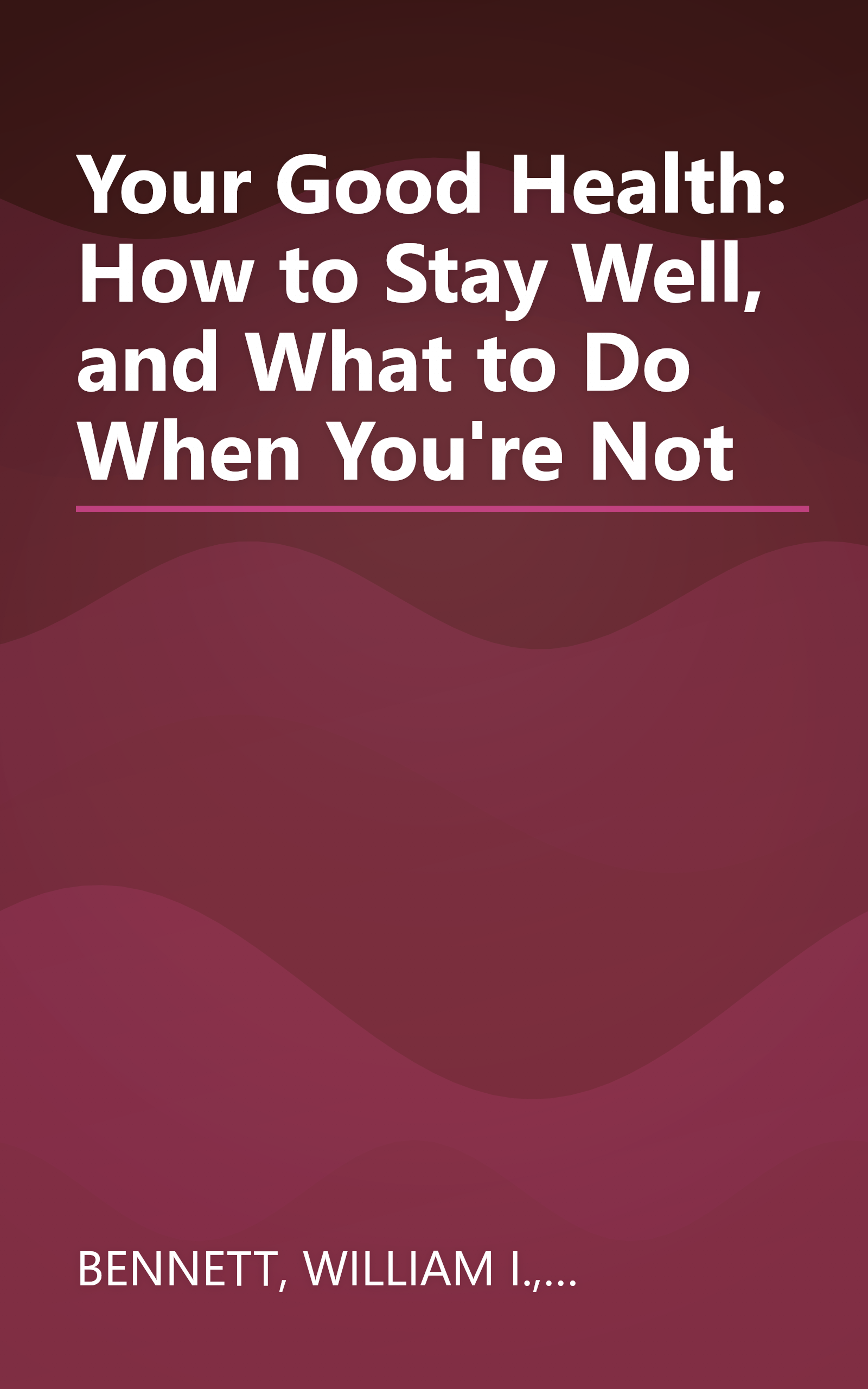 Your Good Health: How to Stay Well, and What to Do When You're Not book cover