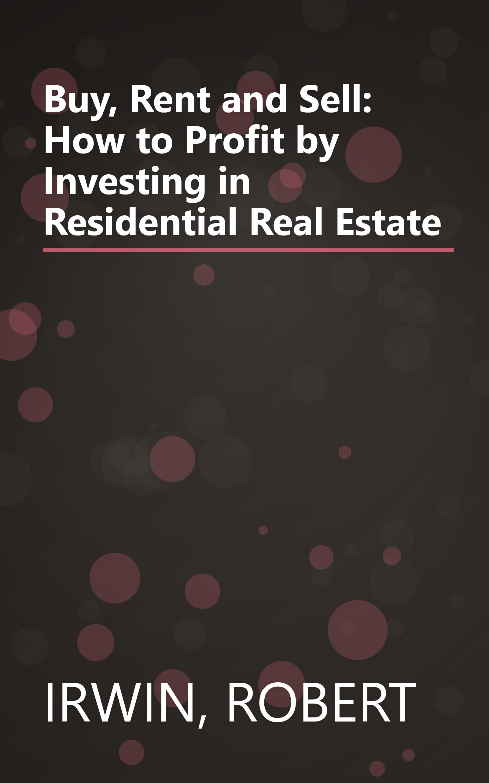 Buy, Rent and Sell: How to Profit by Investing in Residential Real Estate book cover