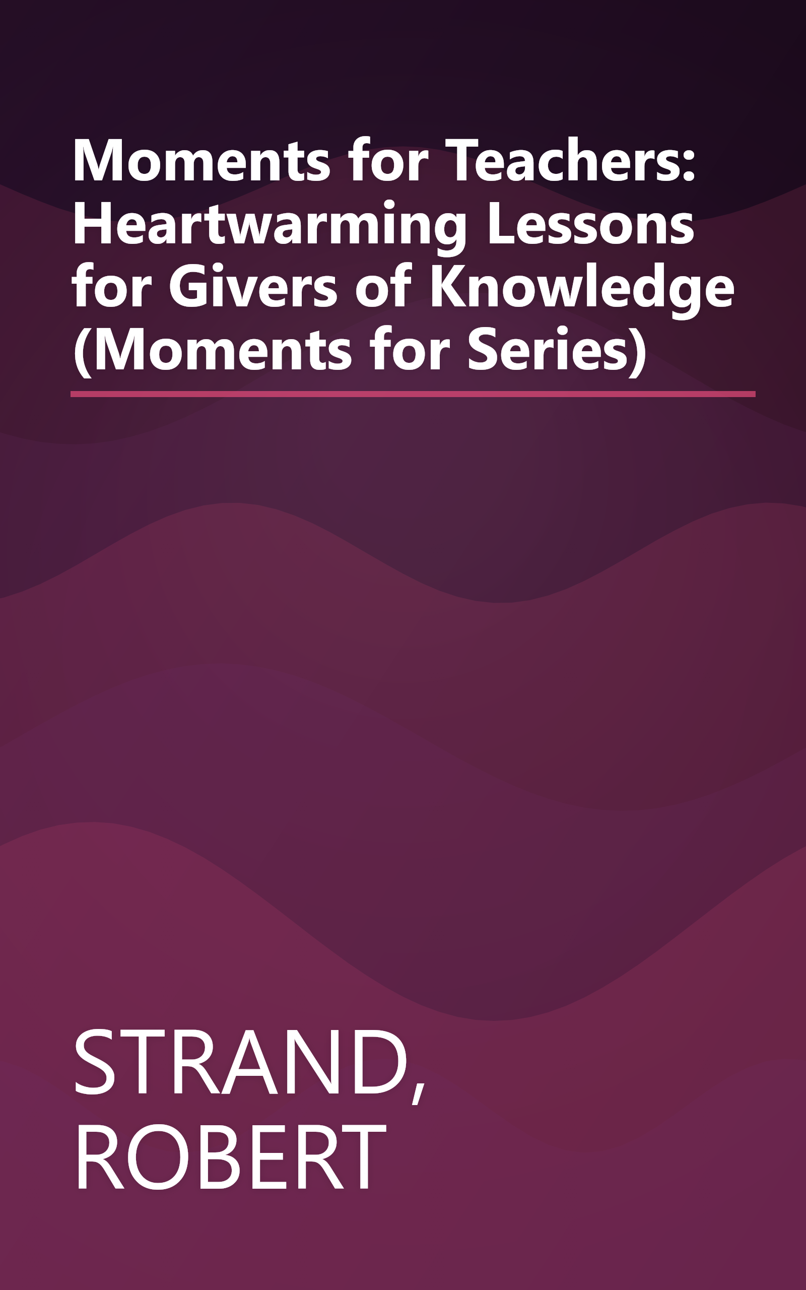 Moments for Teachers: Heartwarming Lessons for Givers of Knowledge (Moments for Series) book cover